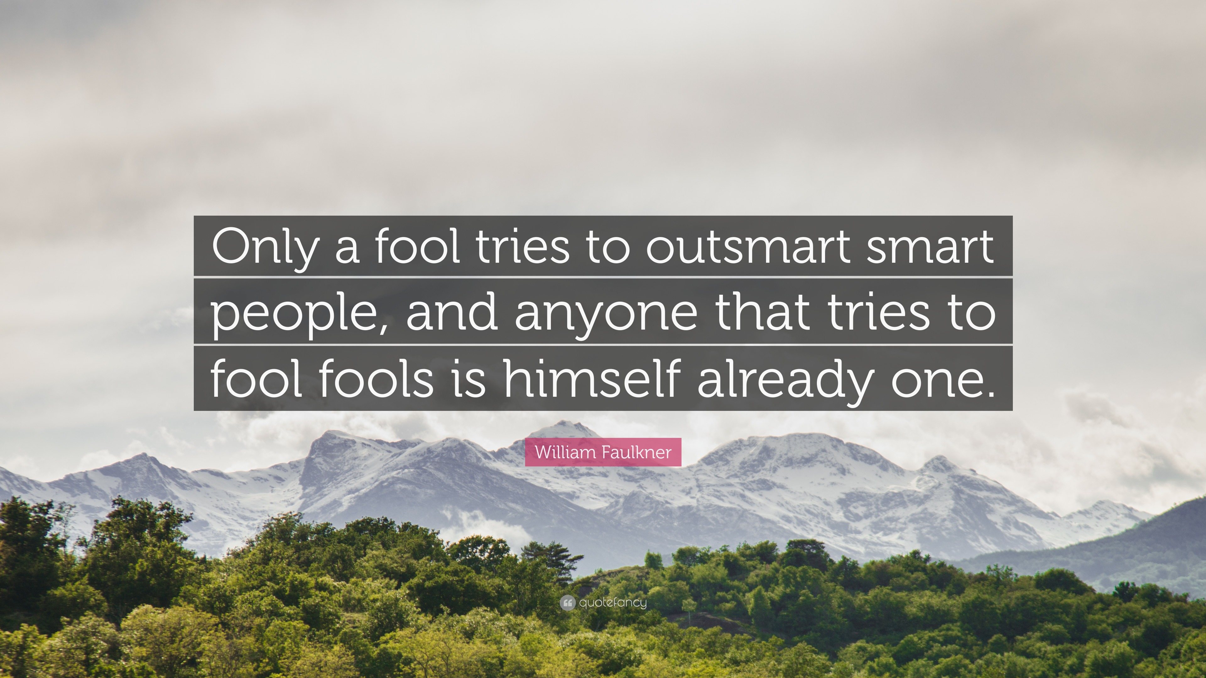 William Faulkner Quote: “Only a fool tries to outsmart smart people ...