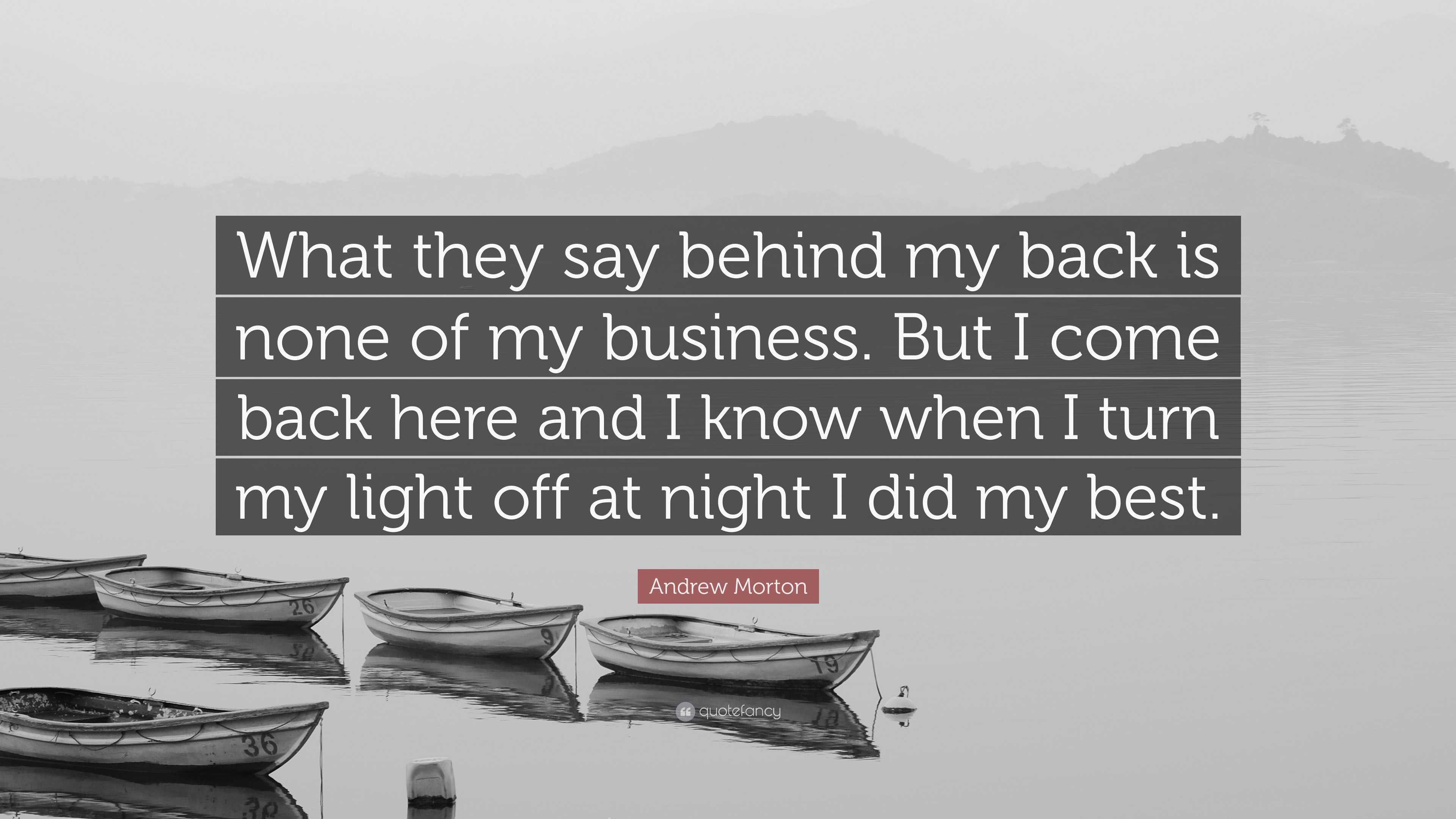 Andrew Morton Quote: “What they say behind my back is none of my ...