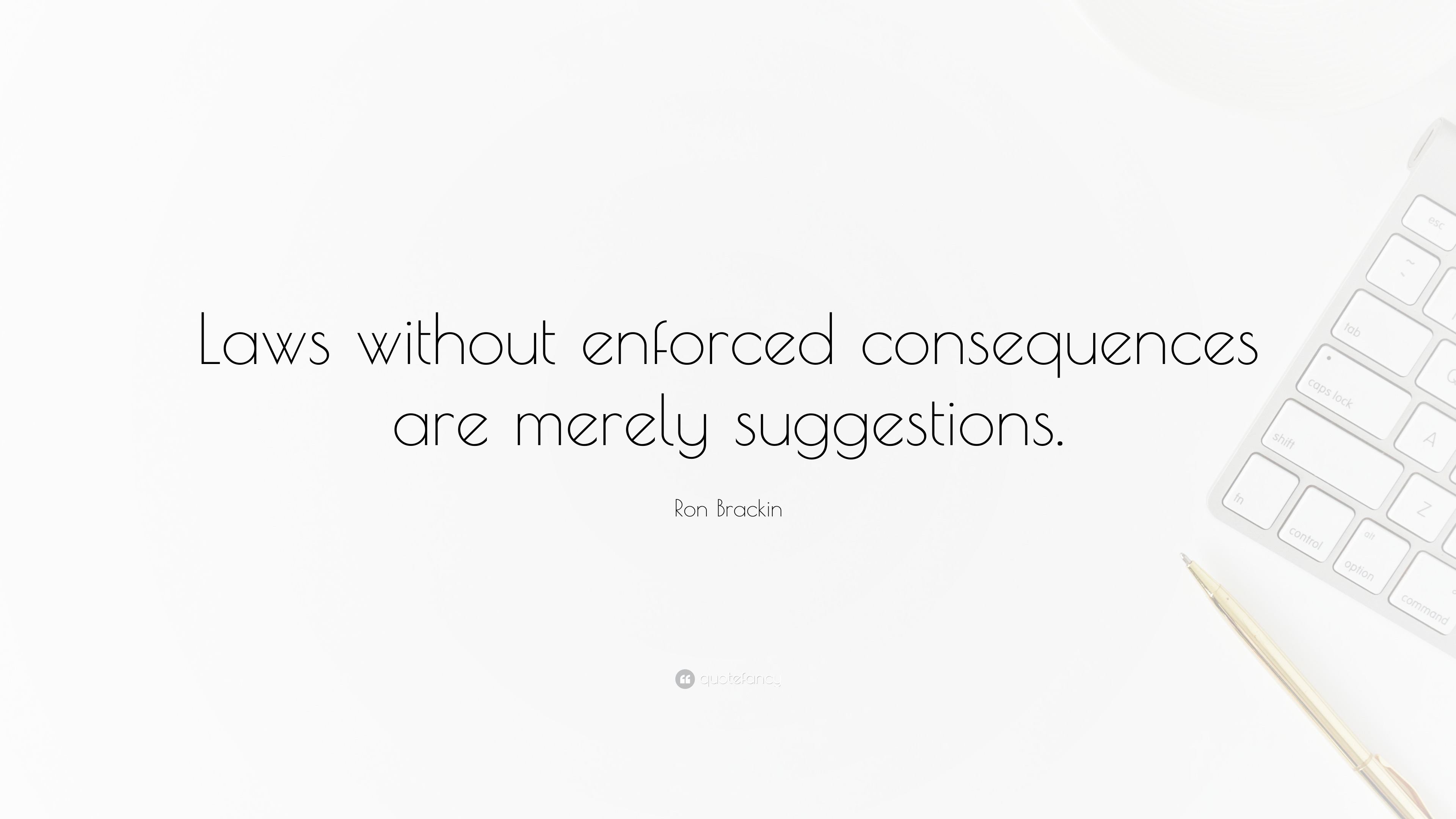 Ron Brackin Quote: “Laws without enforced consequences are merely ...