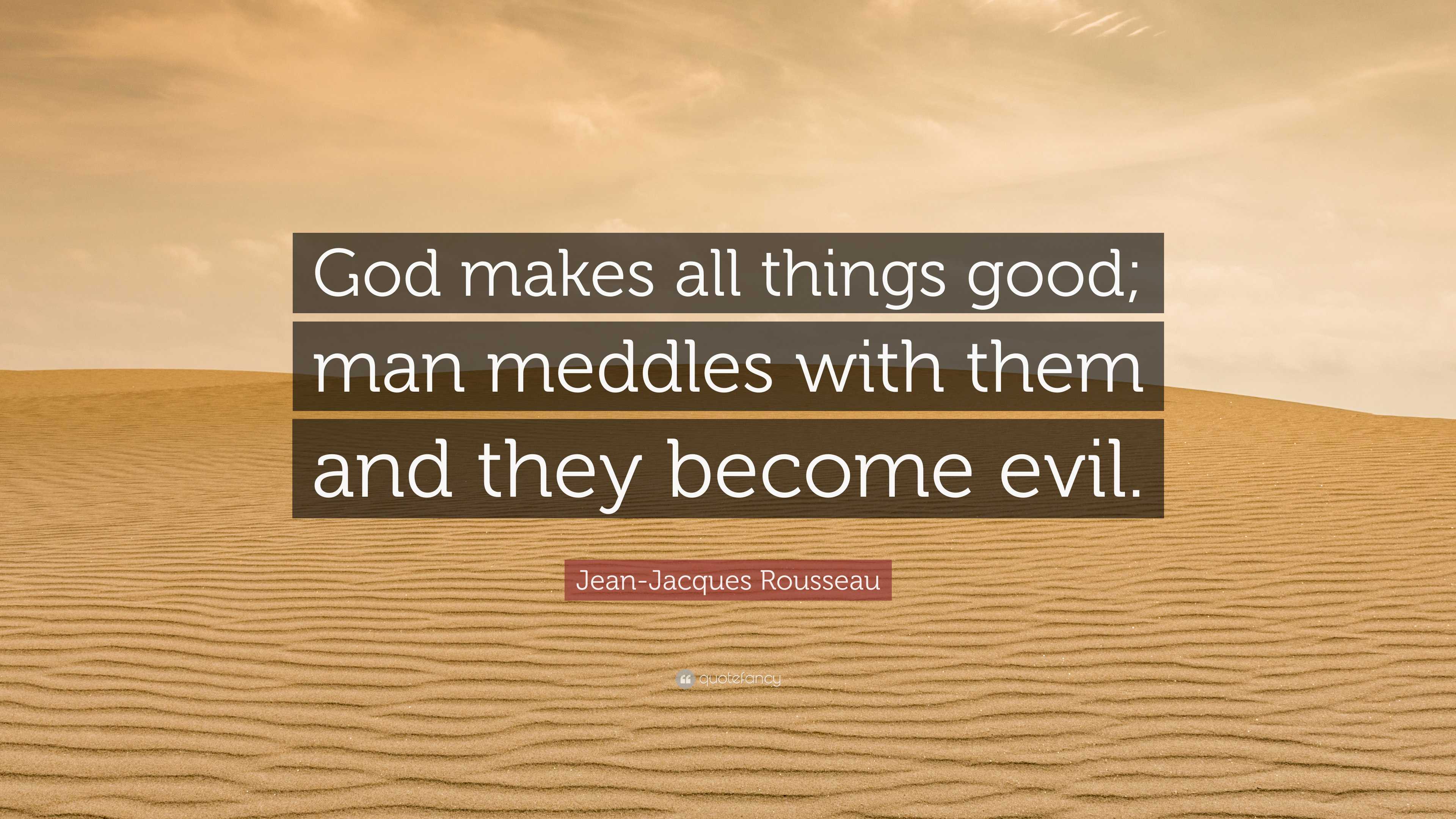 Jean-Jacques Rousseau Quote: “God makes all things good; man meddles ...