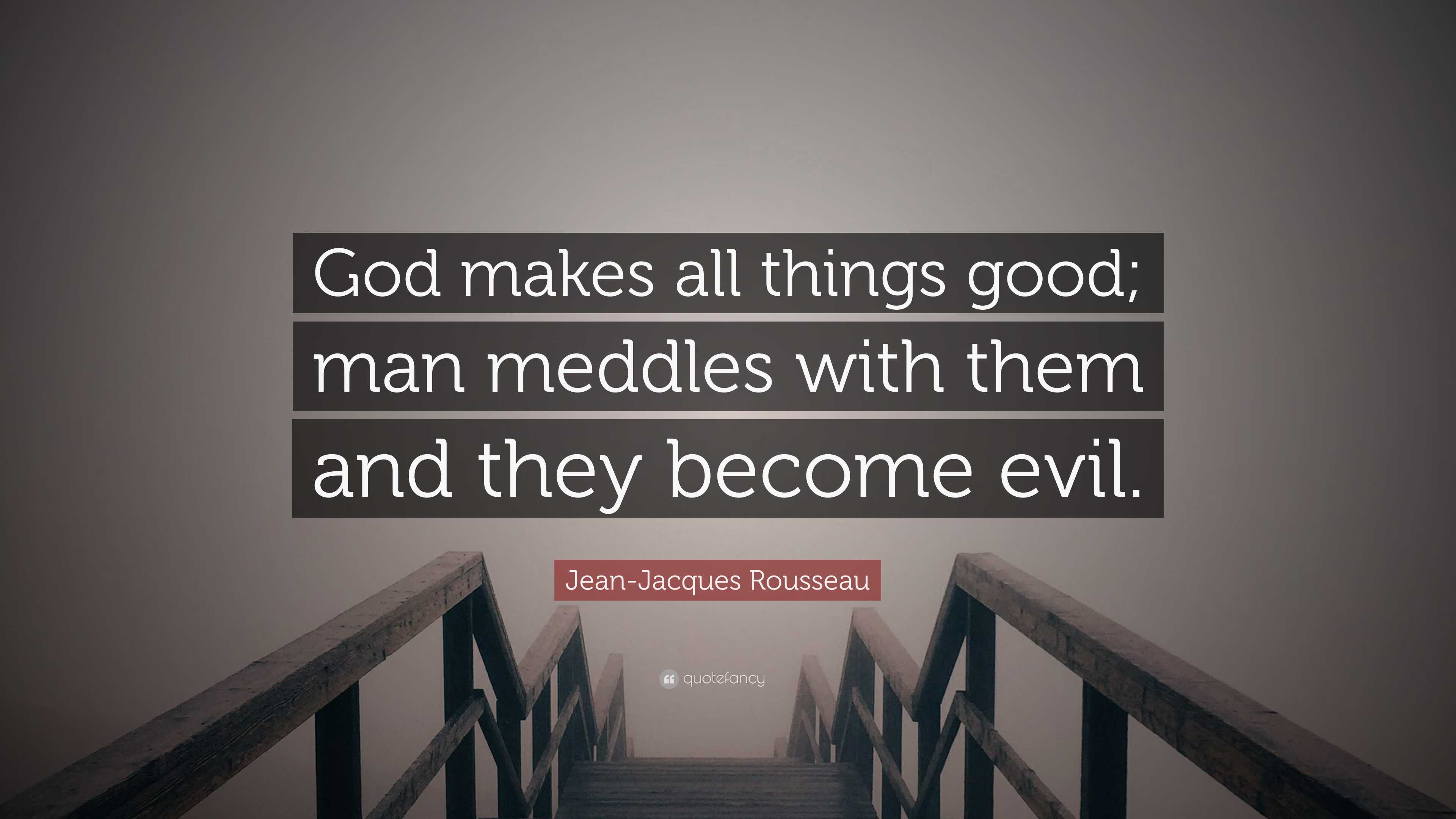 Jean-Jacques Rousseau Quote: “God makes all things good; man meddles ...