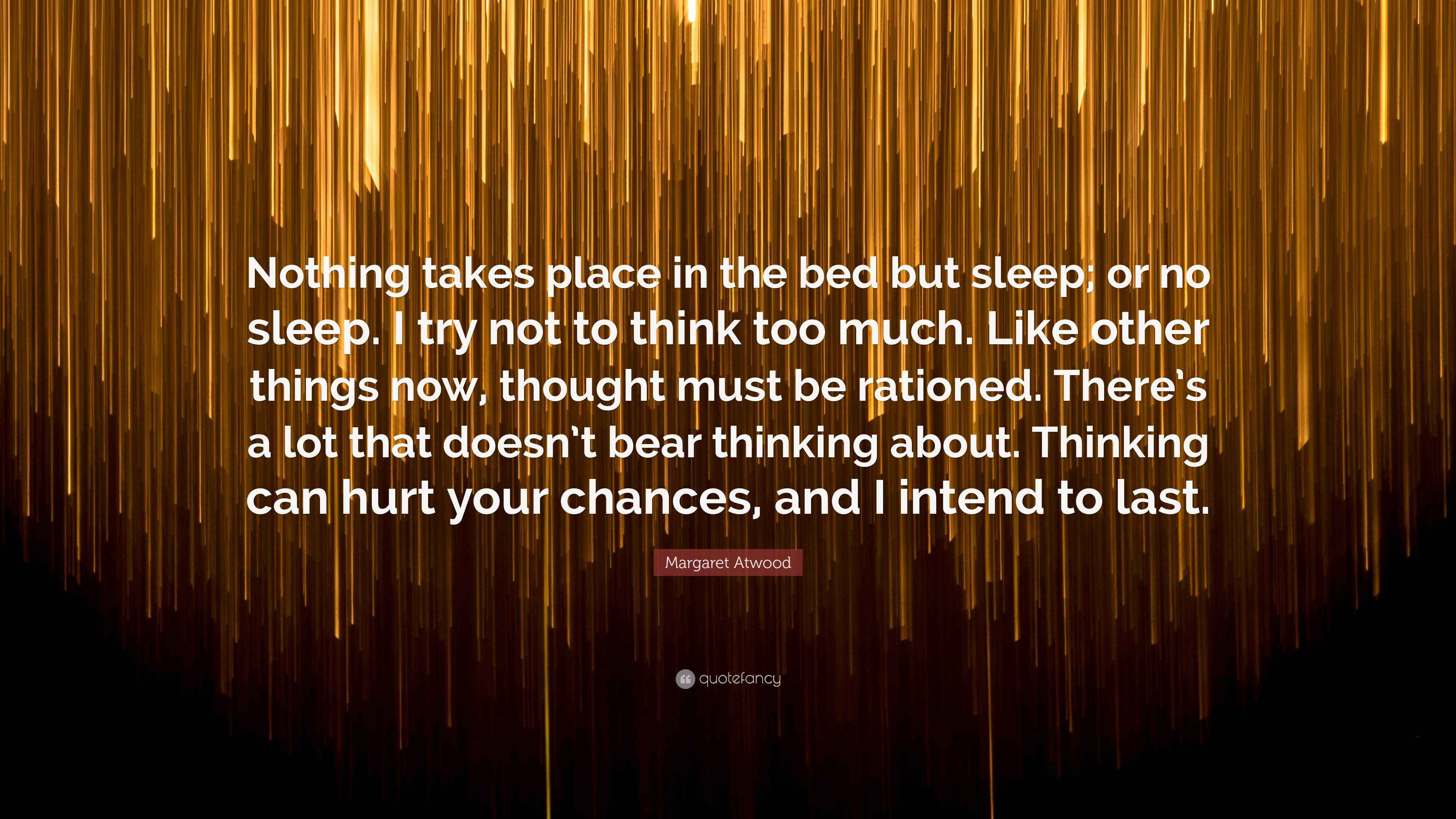 Margaret Atwood Quote: “Nothing takes place in the bed but sleep; or no ...