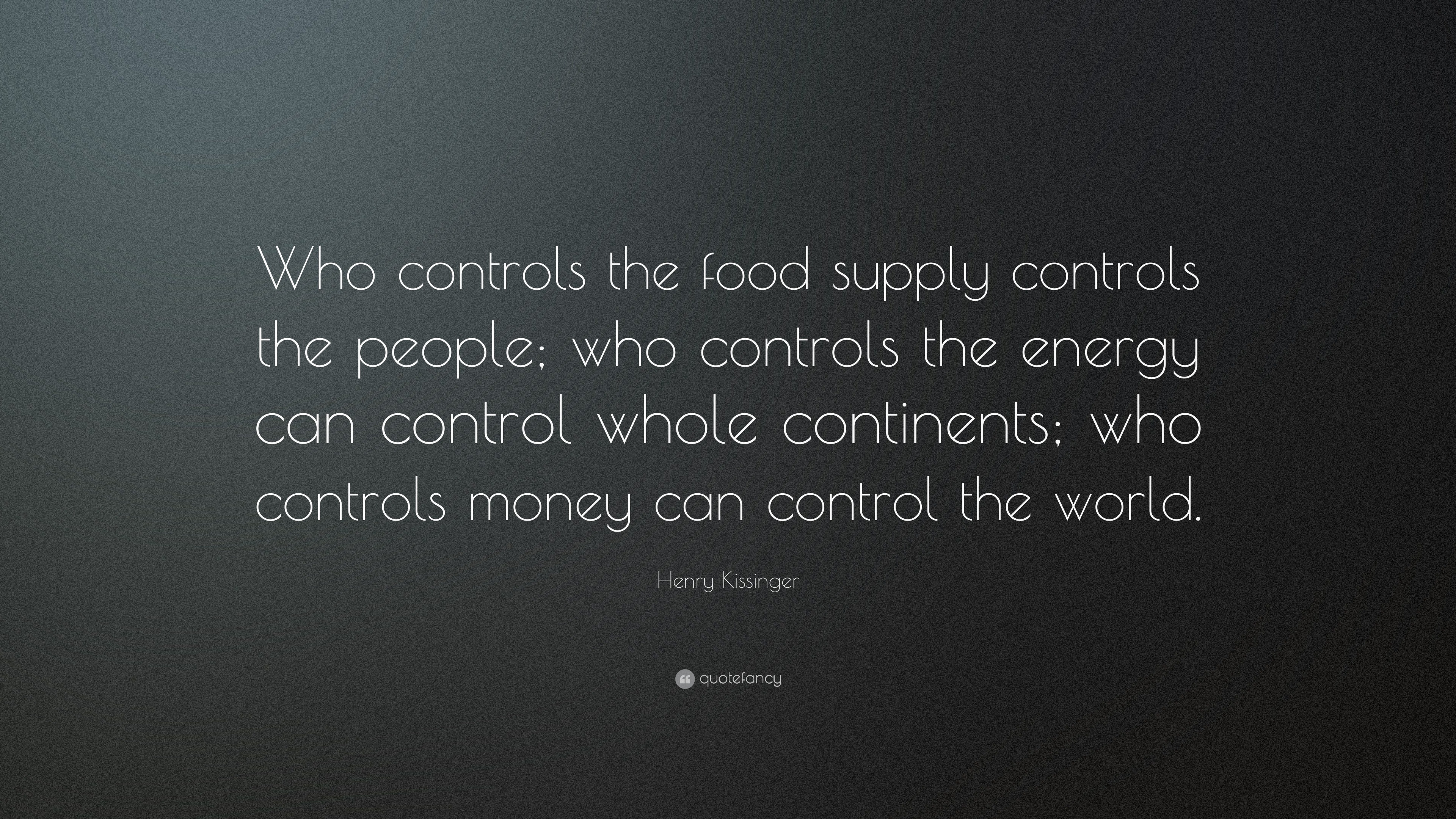 Henry Kissinger Quote: “Who controls the food supply controls the ...