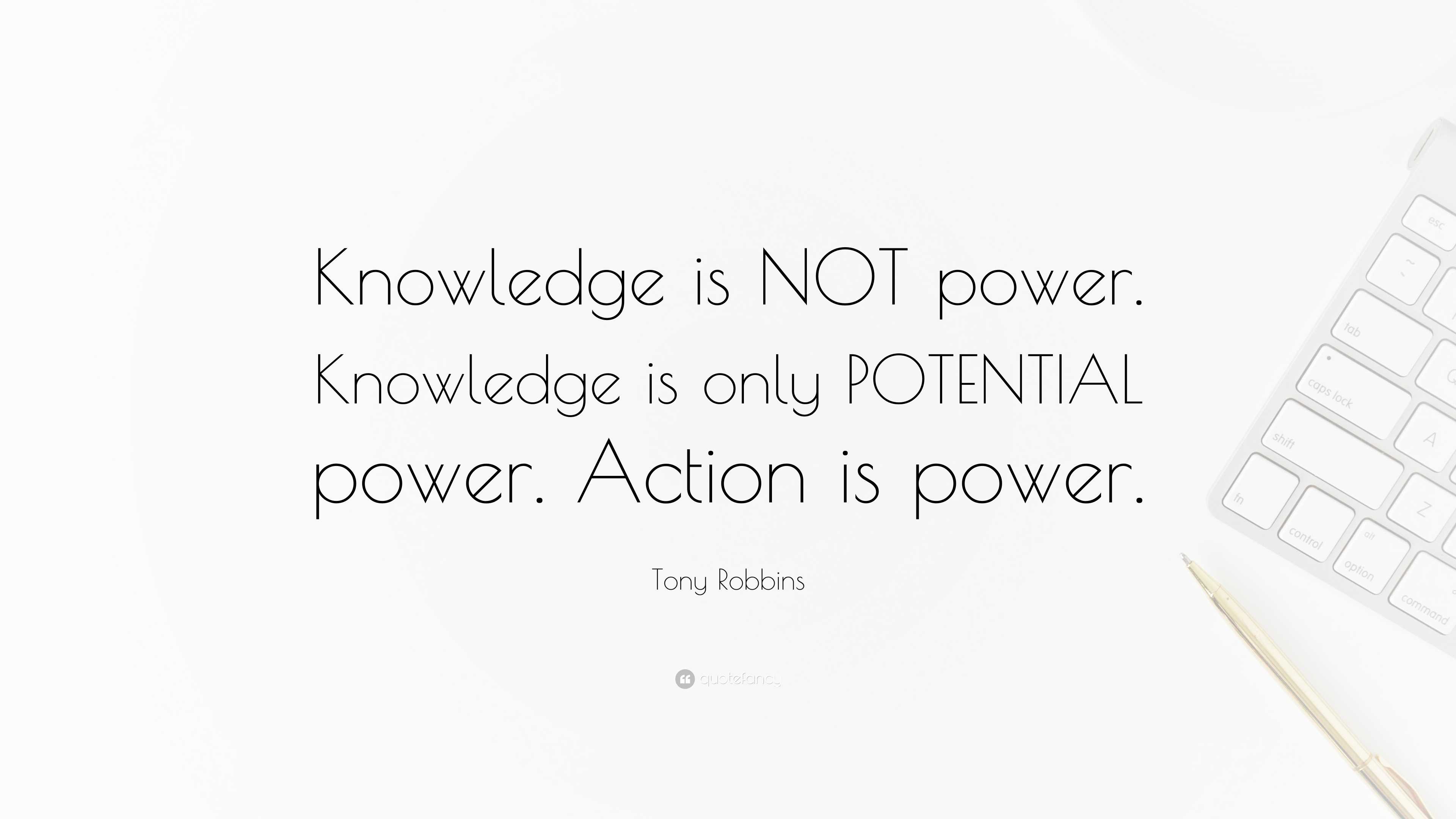 Tony Robbins Quote: “Knowledge is NOT power. Knowledge is only ...