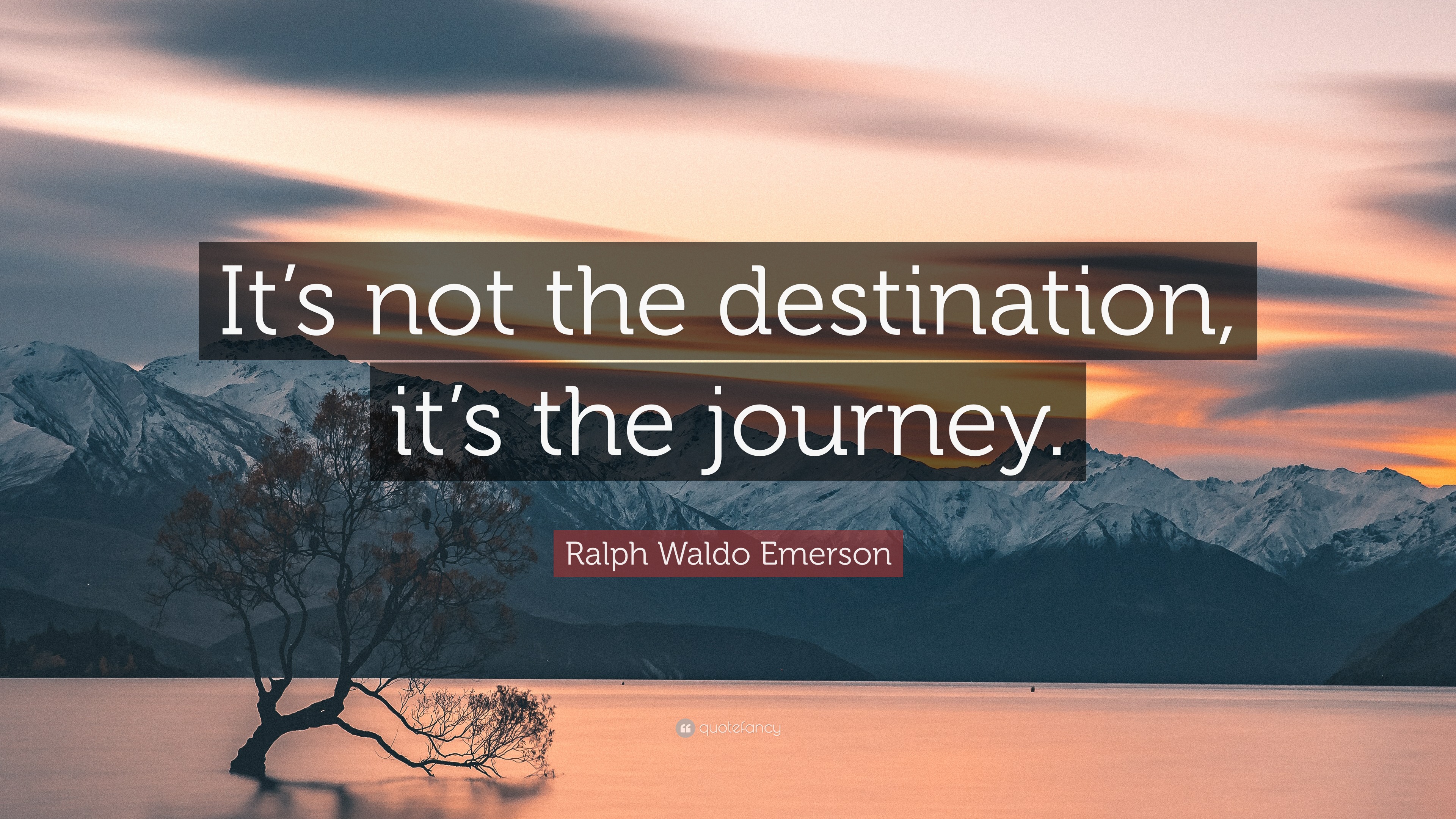 Ralph Waldo Emerson Quote: “It’s not the destination, it’s the journey.”