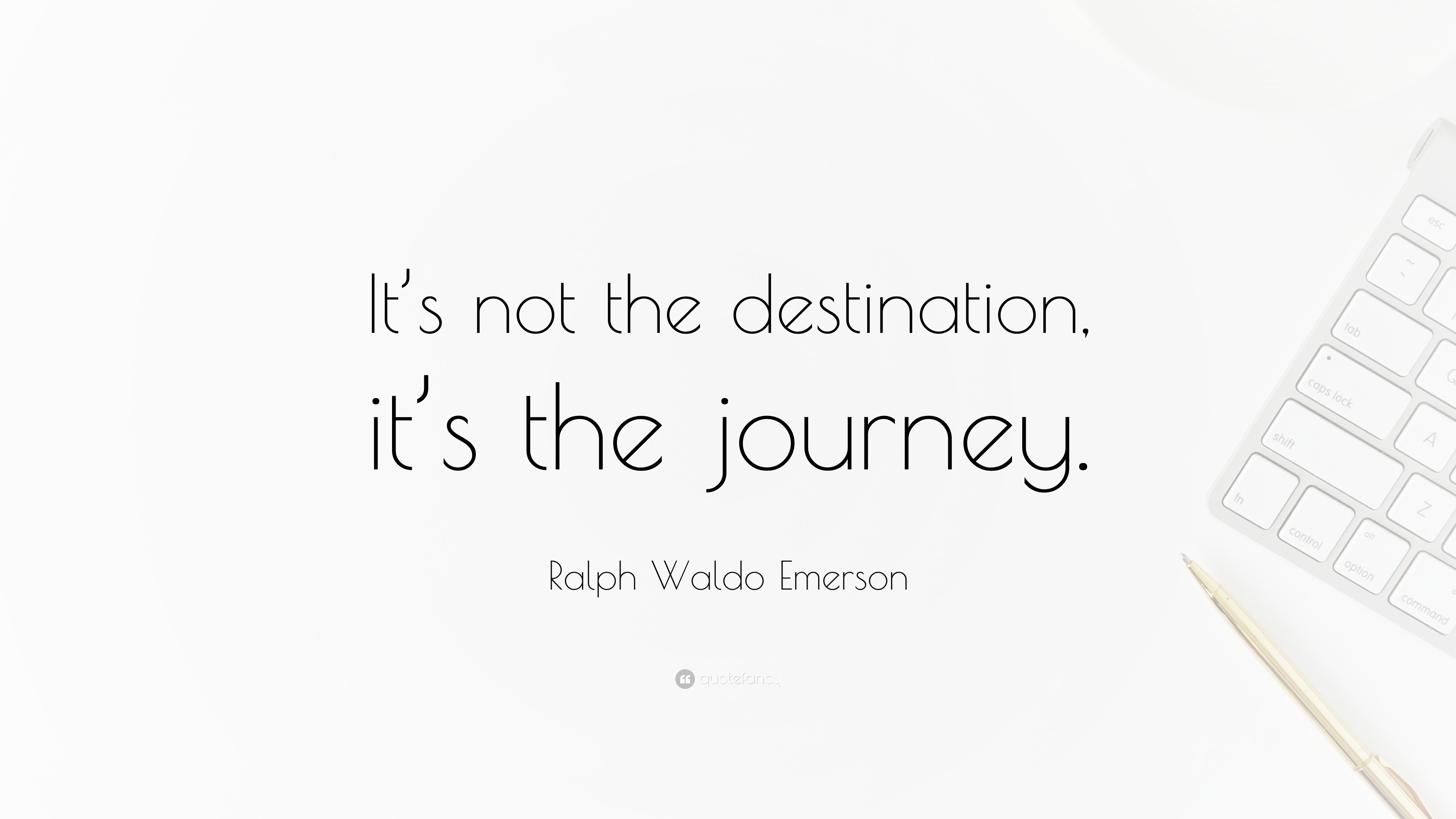 Ralph Waldo Emerson Quote: “It’s not the destination, it’s the journey.”