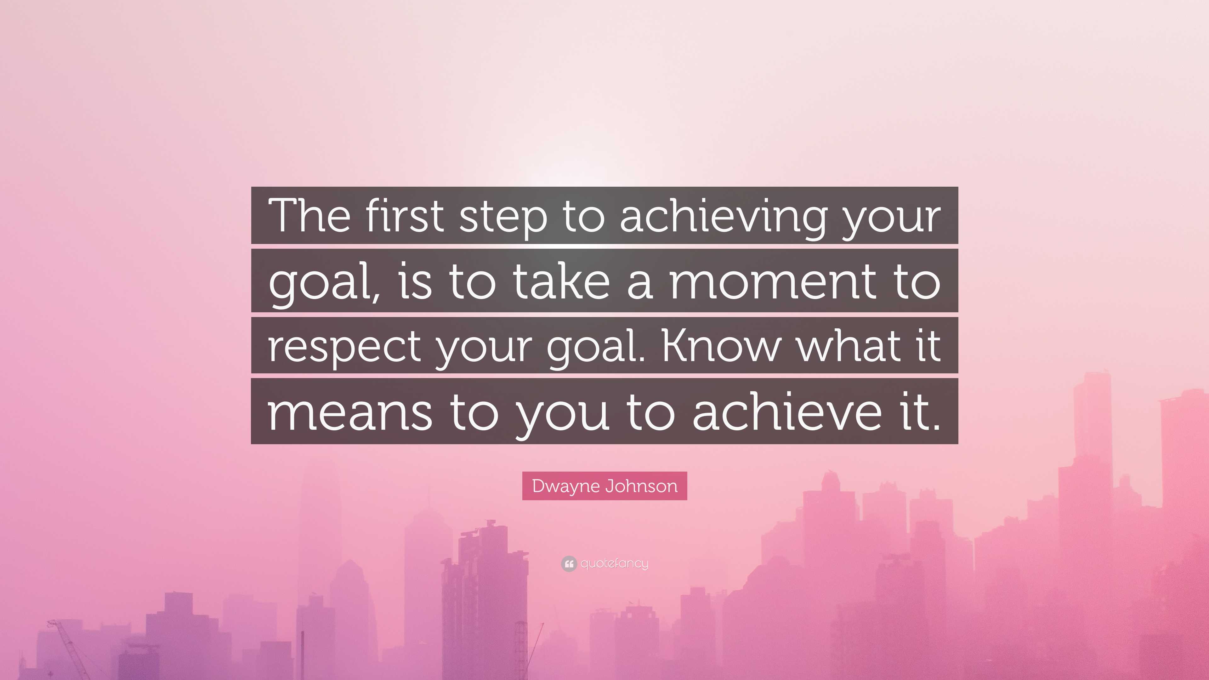 Dwayne Johnson Quote: “The first step to achieving your goal, is to ...