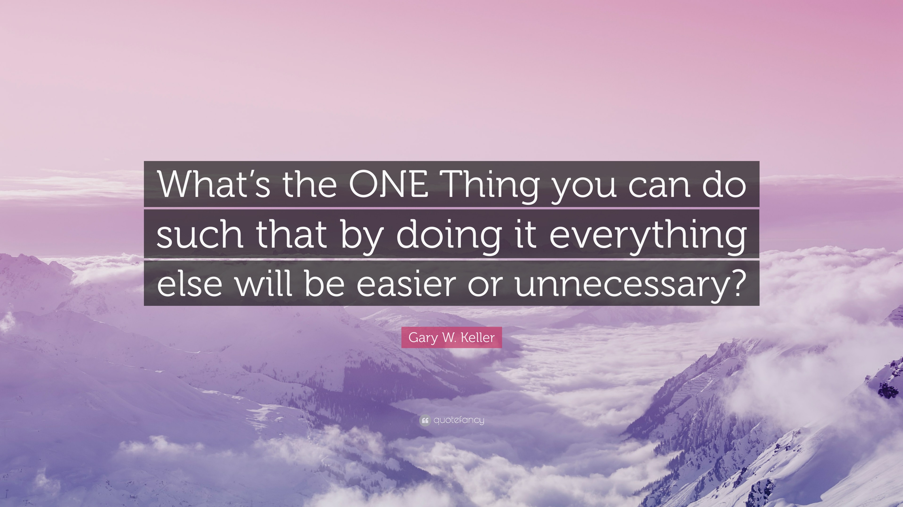 Gary W. Keller Quote: “What’s the ONE Thing you can do such that by ...