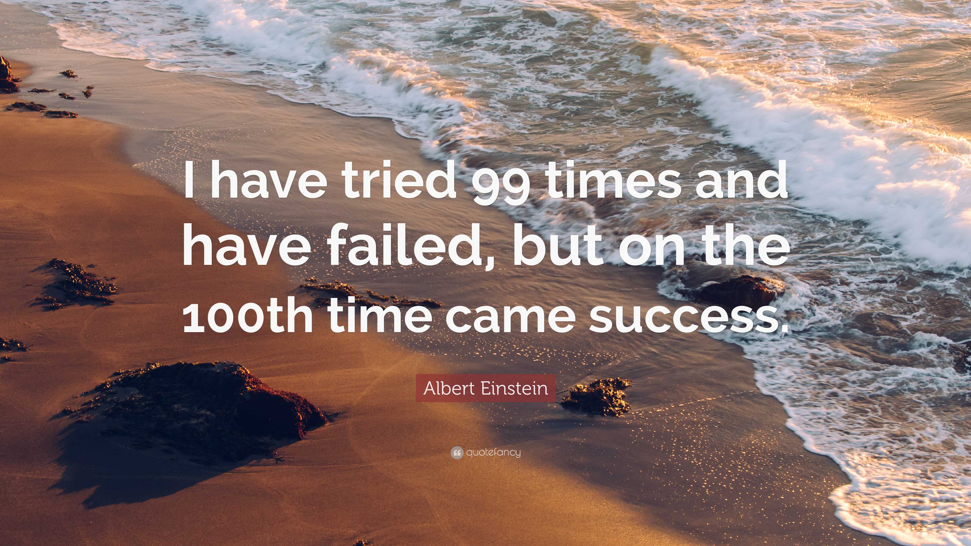 Albert Einstein Quote: “I have tried 99 times and have failed, but on ...