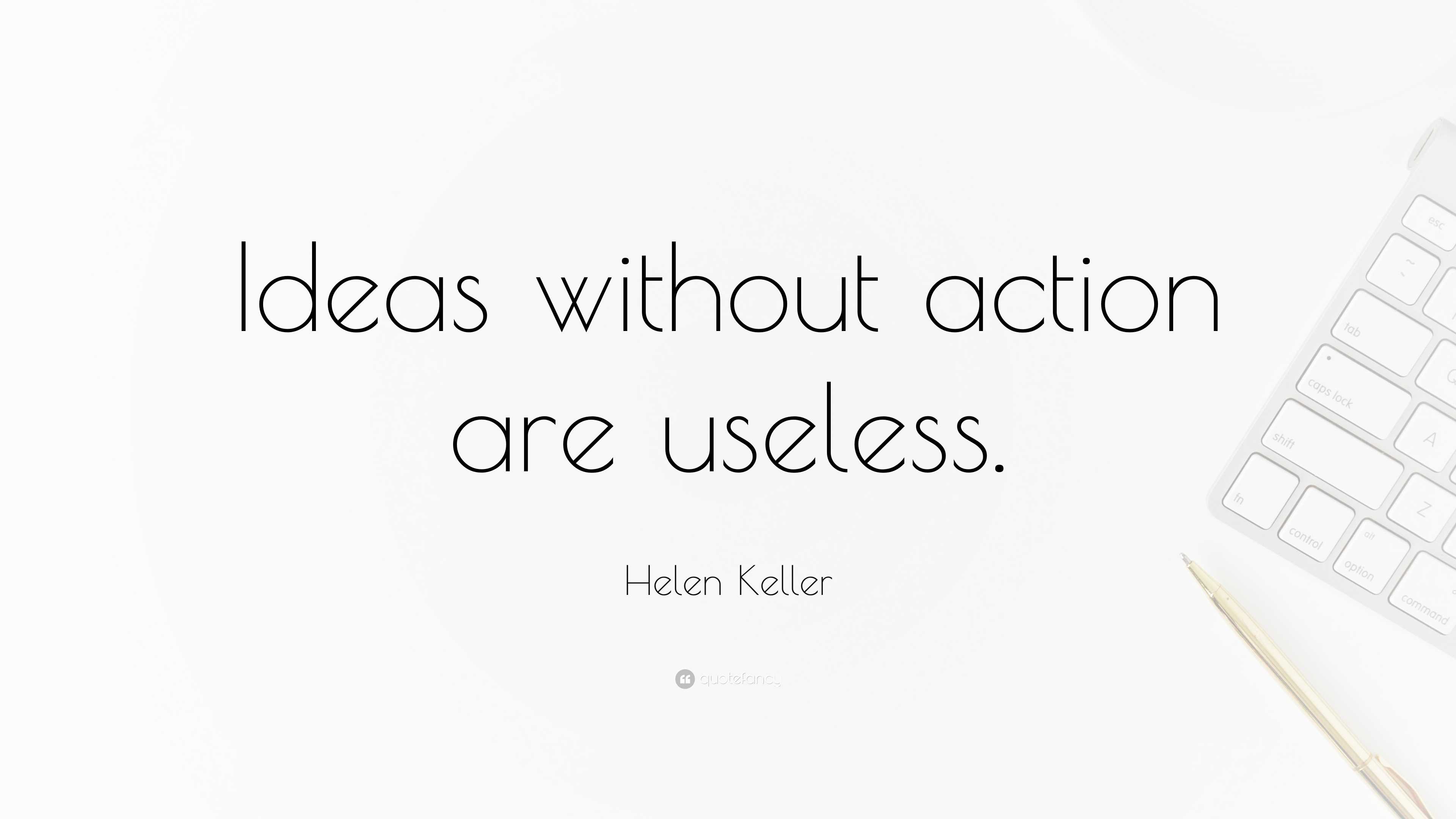 Helen Keller Quote: “Ideas without action are useless.”
