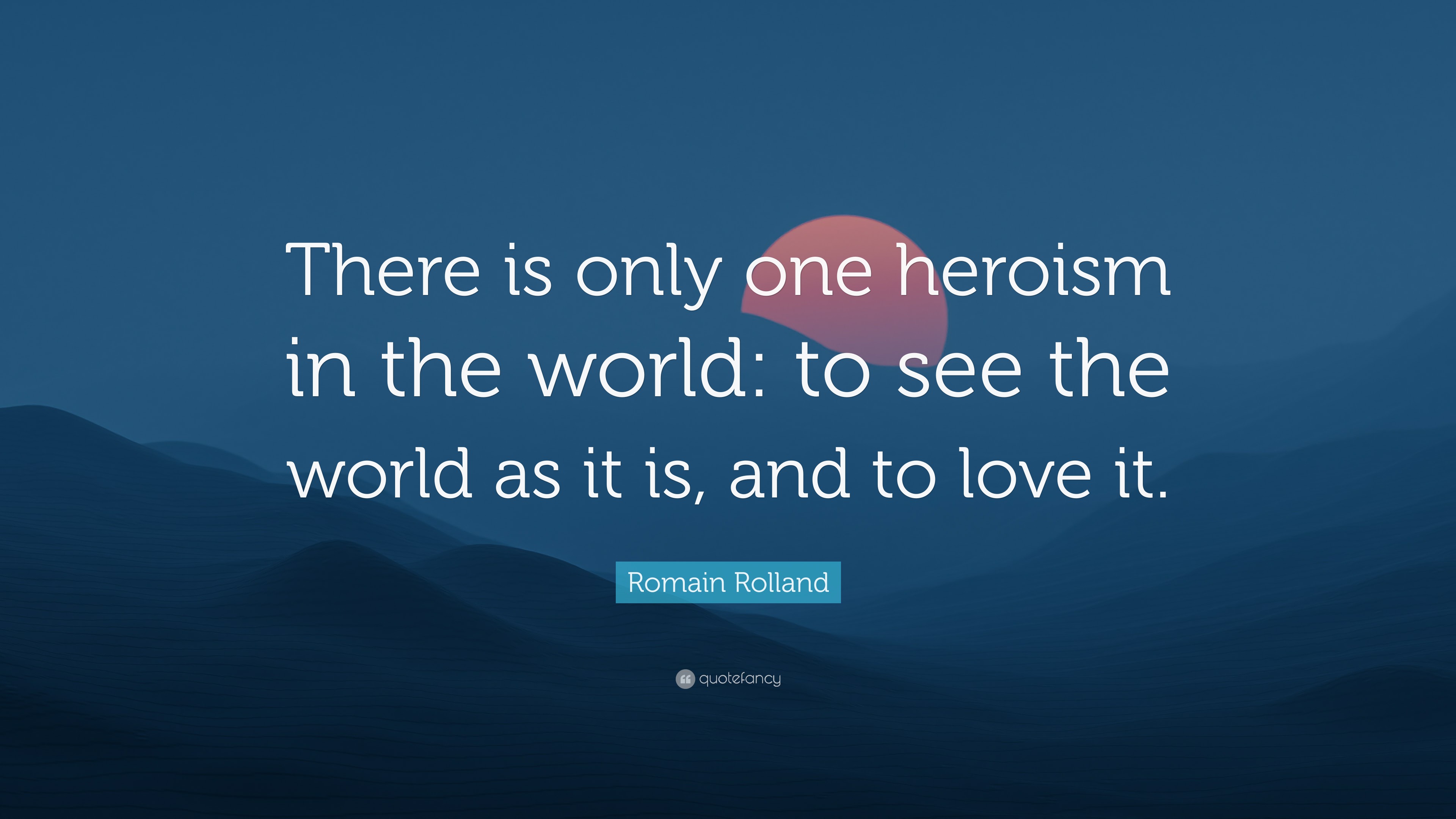 Romain Rolland Quote: “There is only one heroism in the world: to see ...