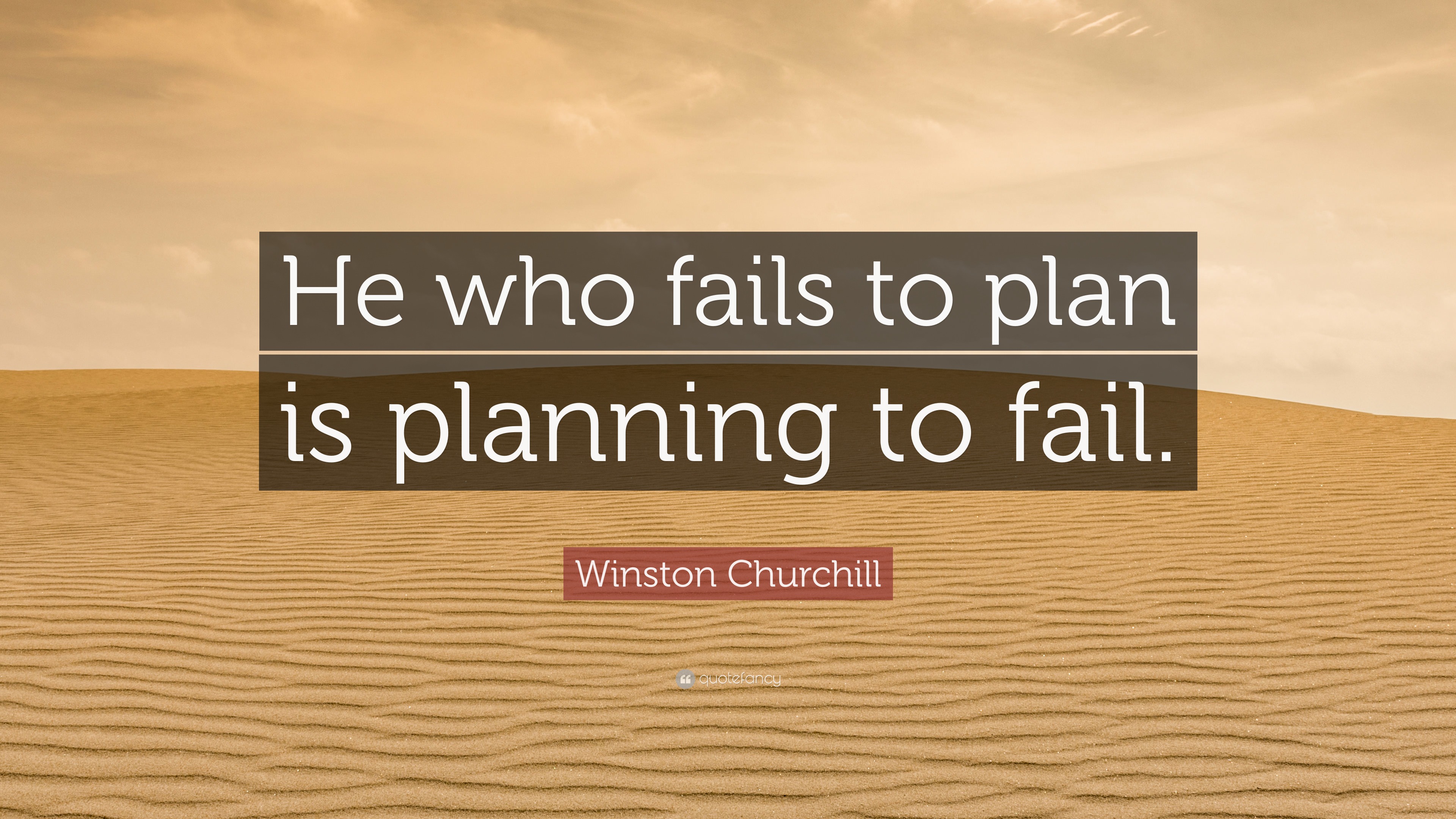 Winston Churchill Quote: “He who fails to plan is planning to fail.”