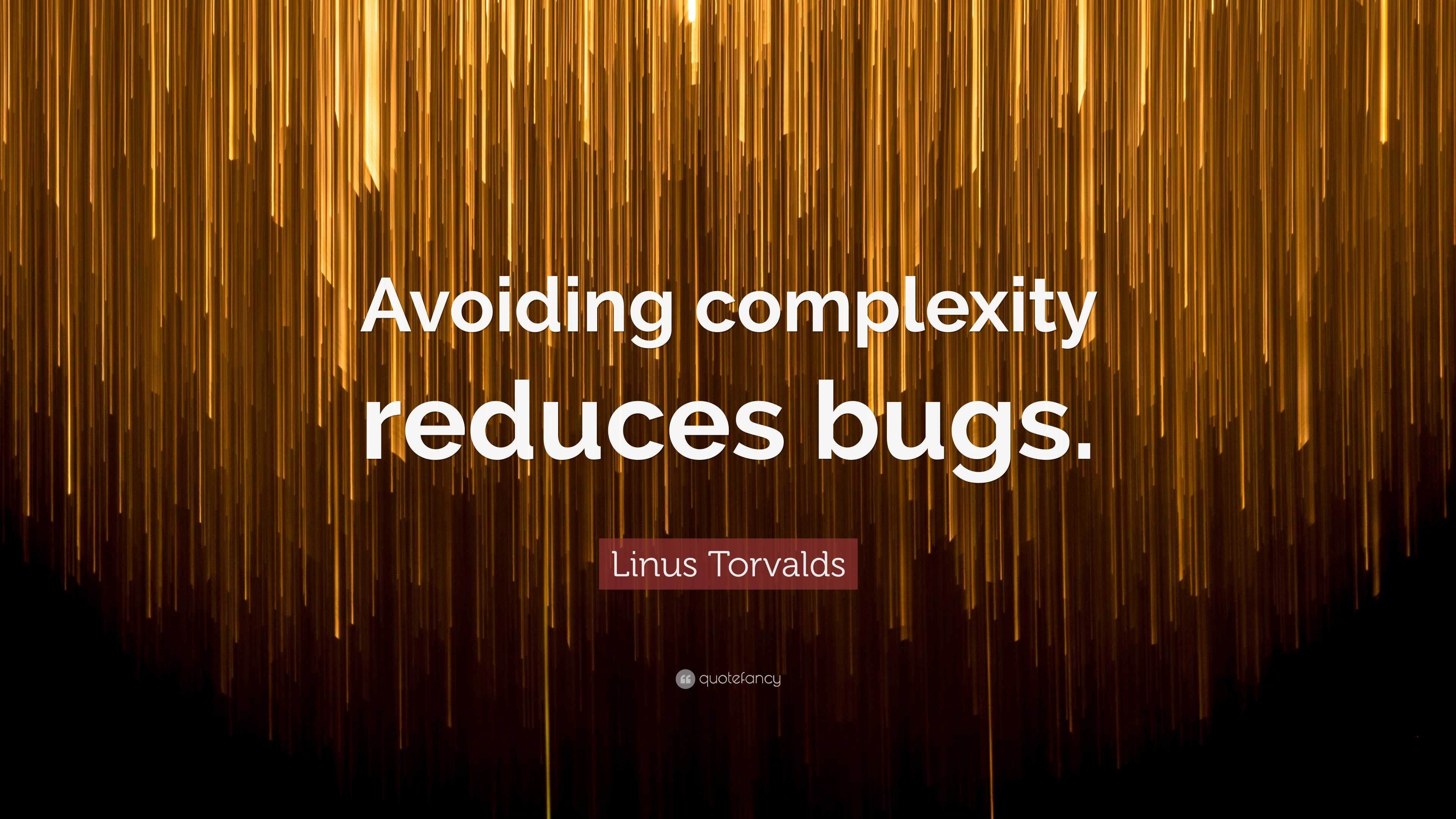 Linus Torvalds Quote: “Avoiding complexity reduces bugs.”