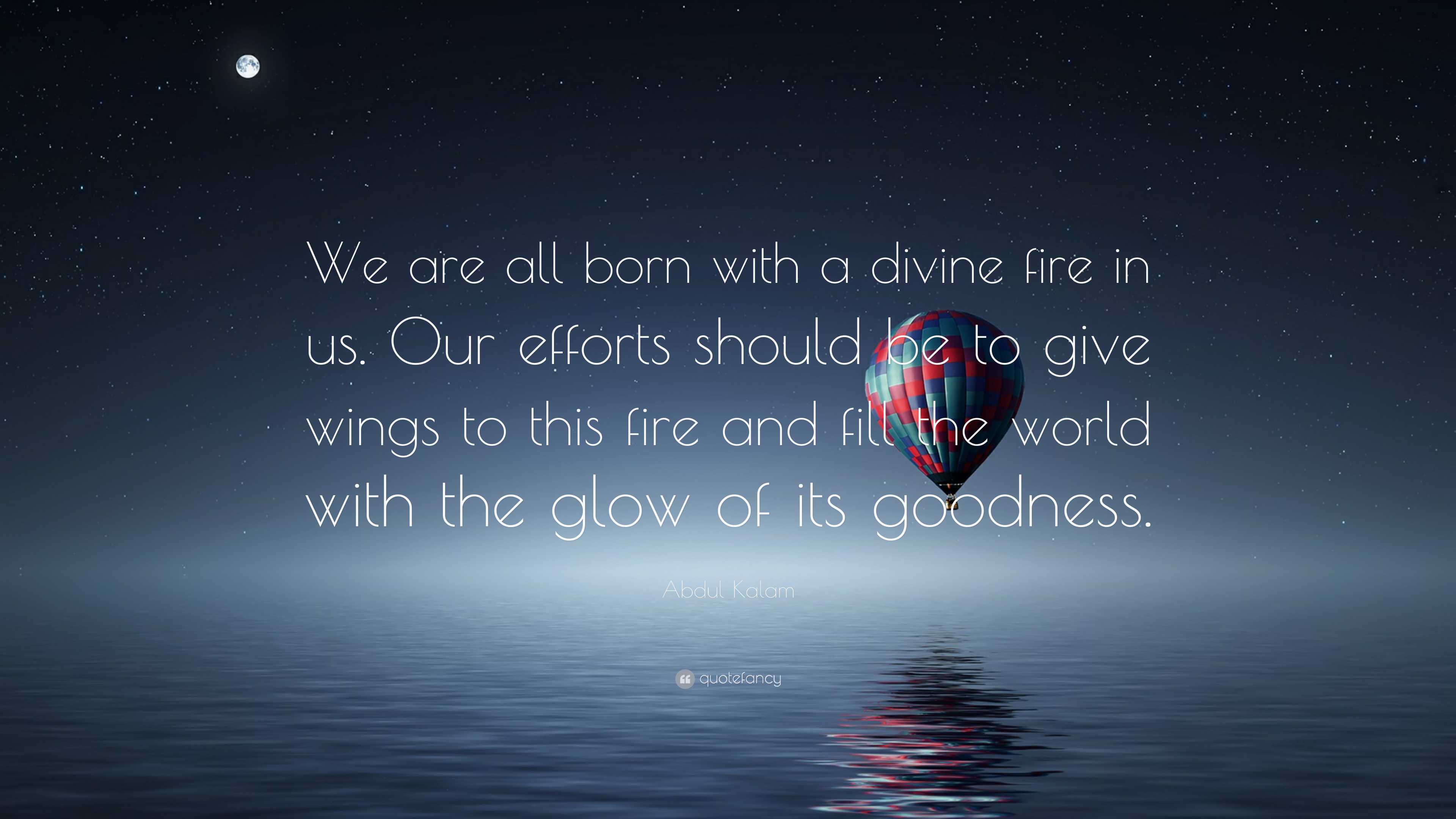 Abdul Kalam Quote: “We are all born with a divine fire in us. Our ...