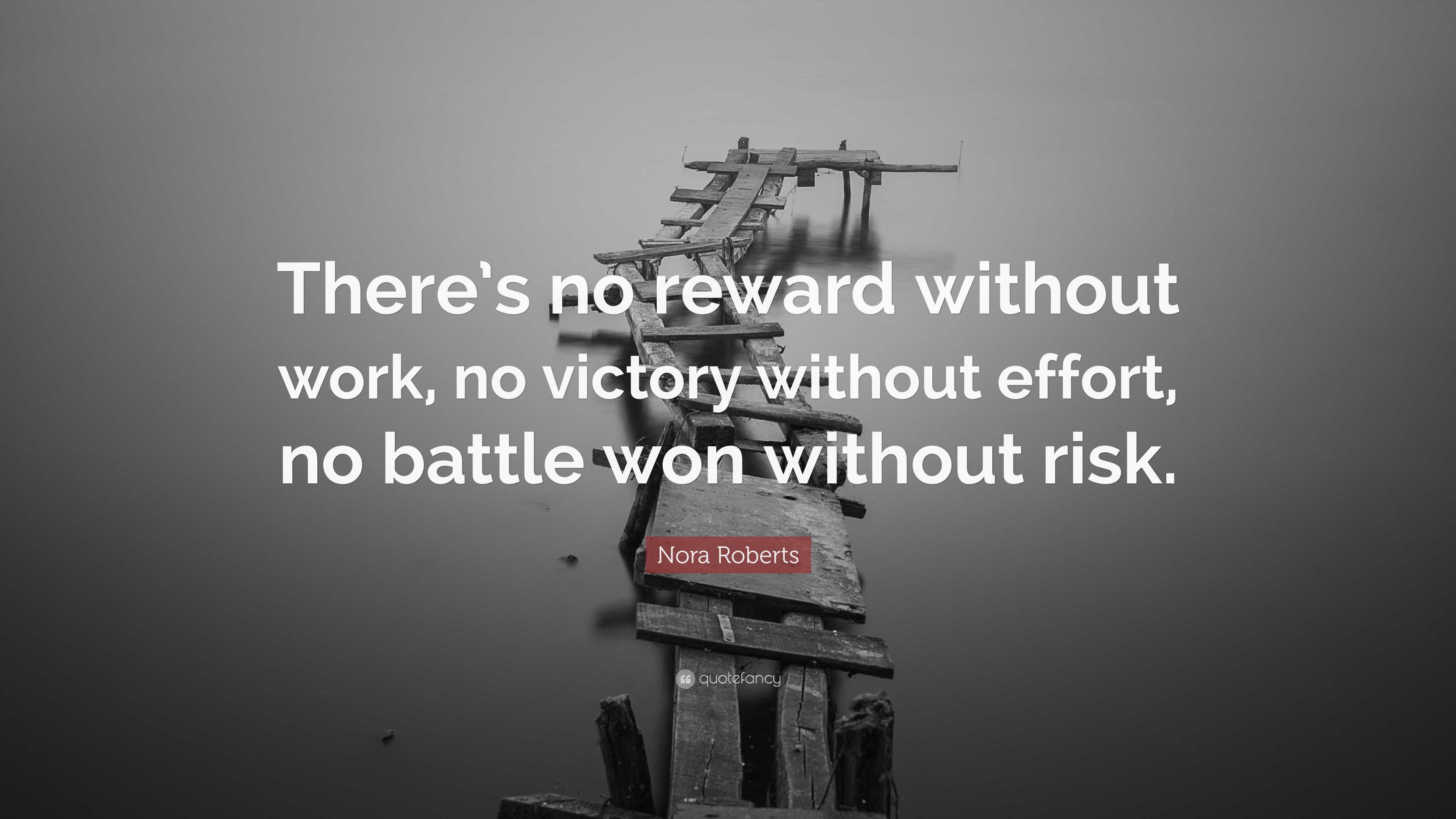 Nora Roberts Quote: “There’s no reward without work, no victory without ...