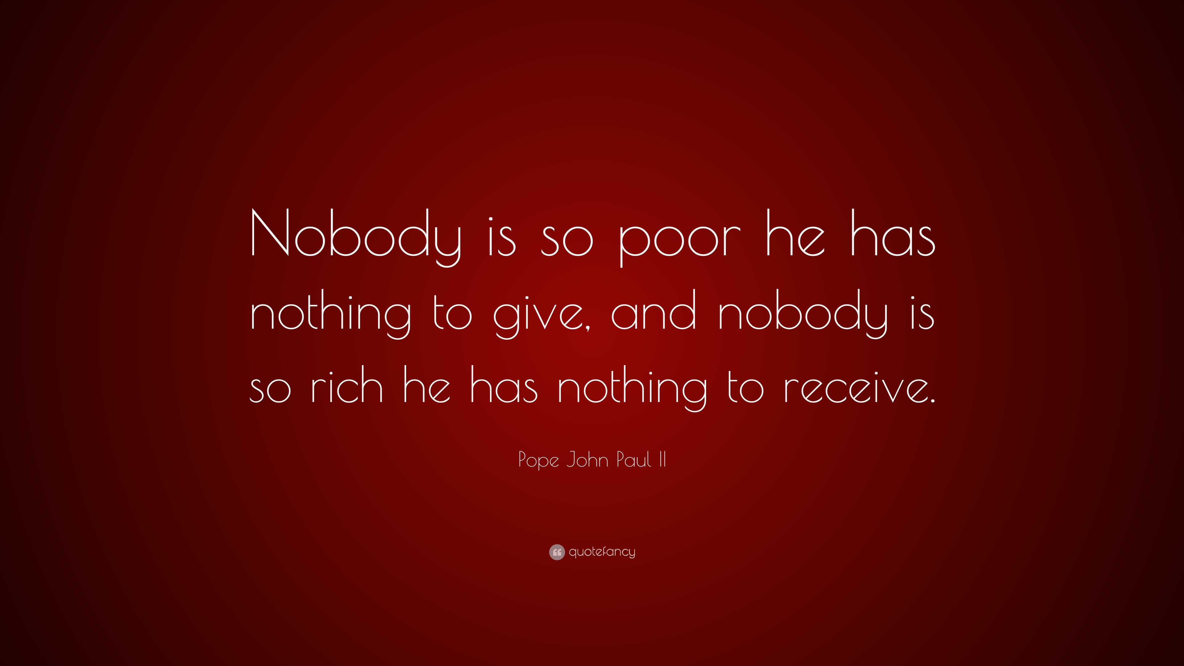Pope John Paul II Quote: “Nobody is so poor he has nothing to give, and ...