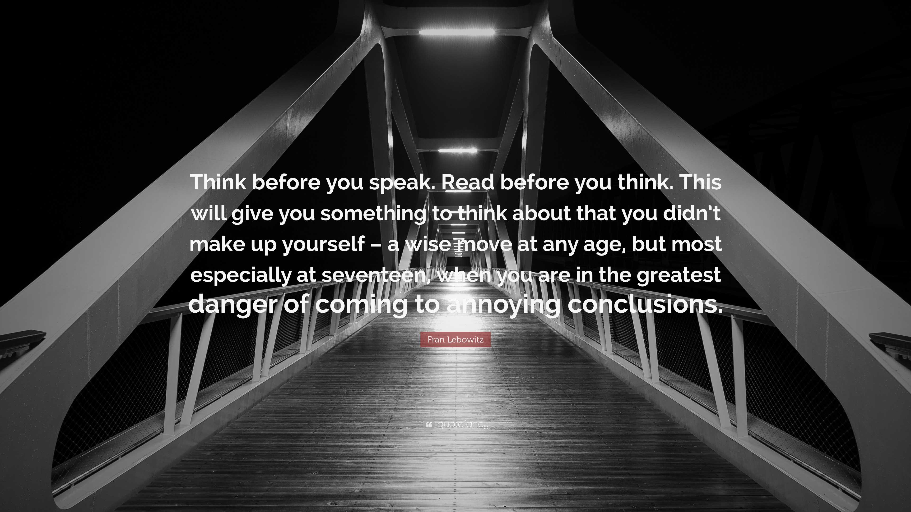 Fran Lebowitz Quote: “Think before you speak. Read before you think ...