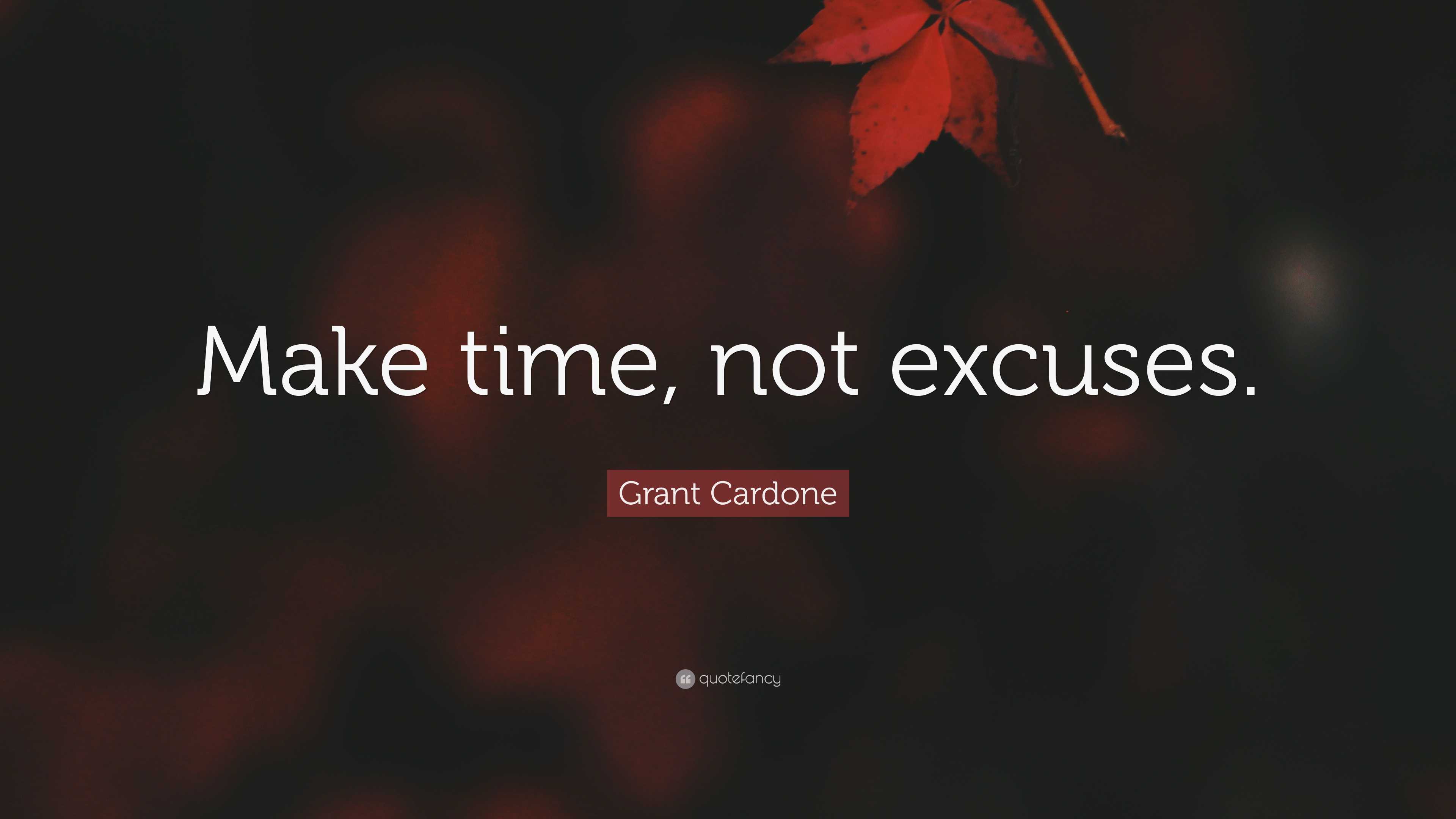 Grant Cardone Quote: “Make time, not excuses.”