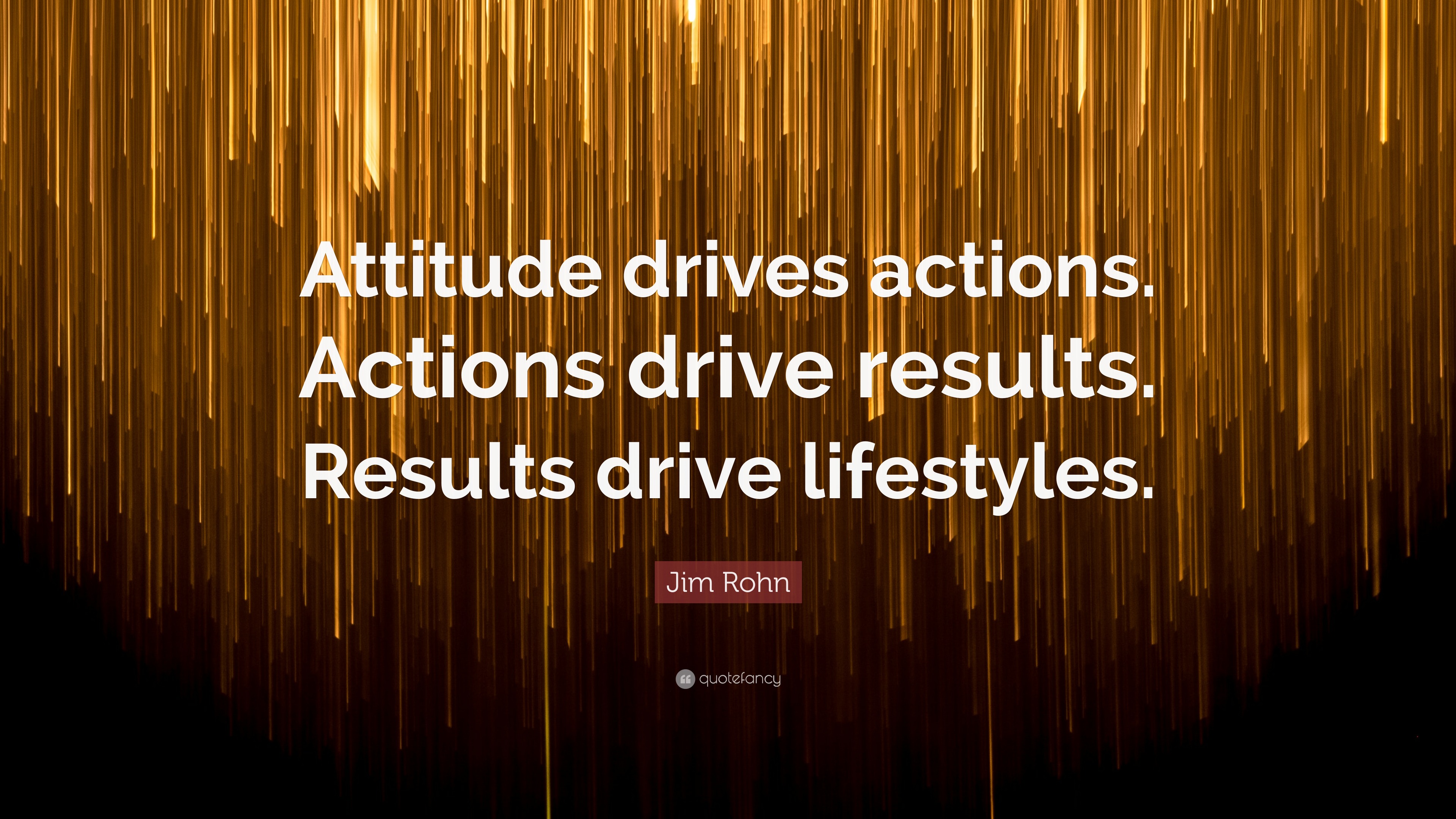 Jim Rohn Quote: “Attitude drives actions. Actions drive results ...