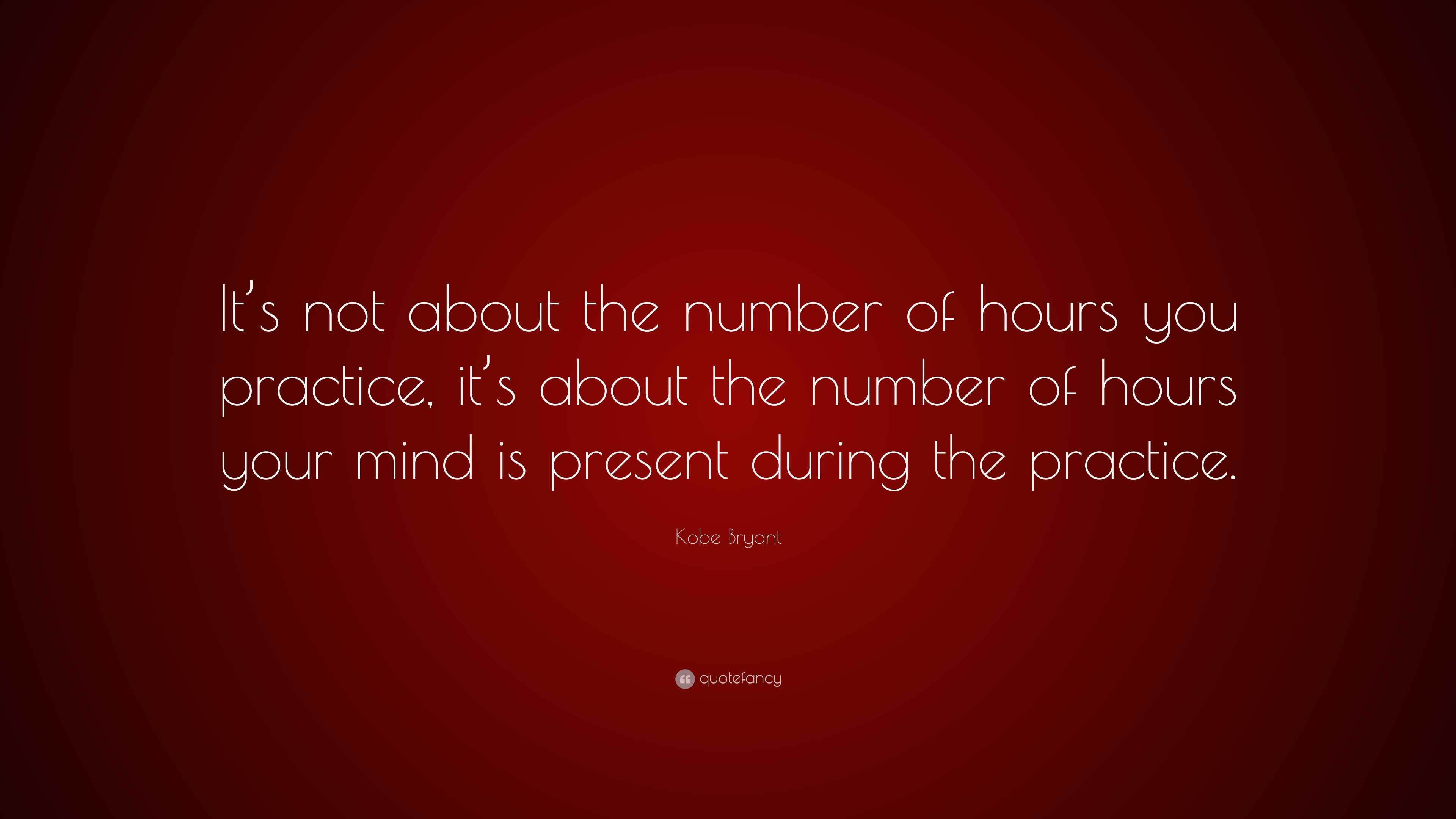 Kobe Bryant Quote: “It’s not about the number of hours you practice, it ...