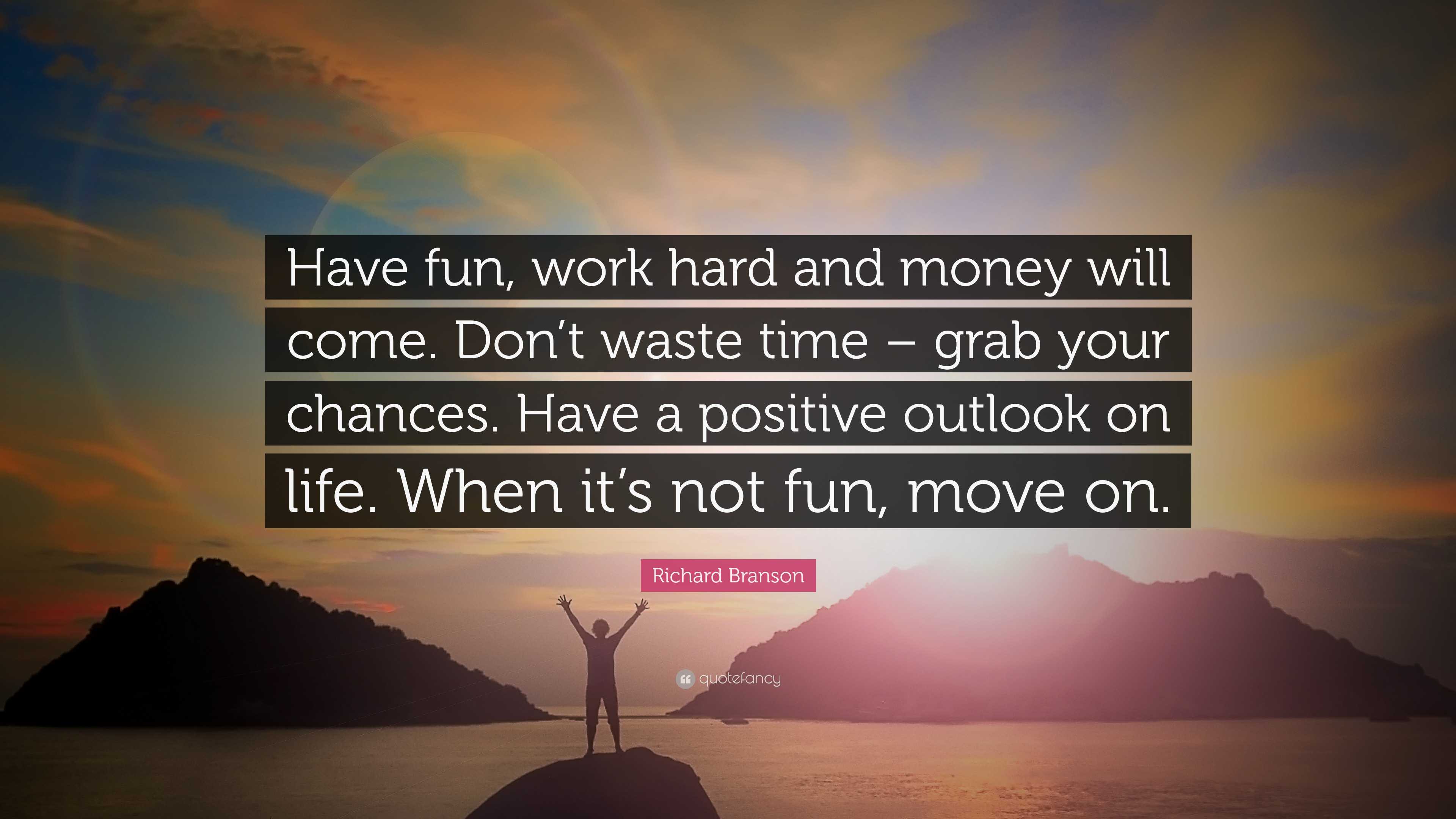 Richard Branson Quote: “Have fun, work hard and money will come. Don’t ...