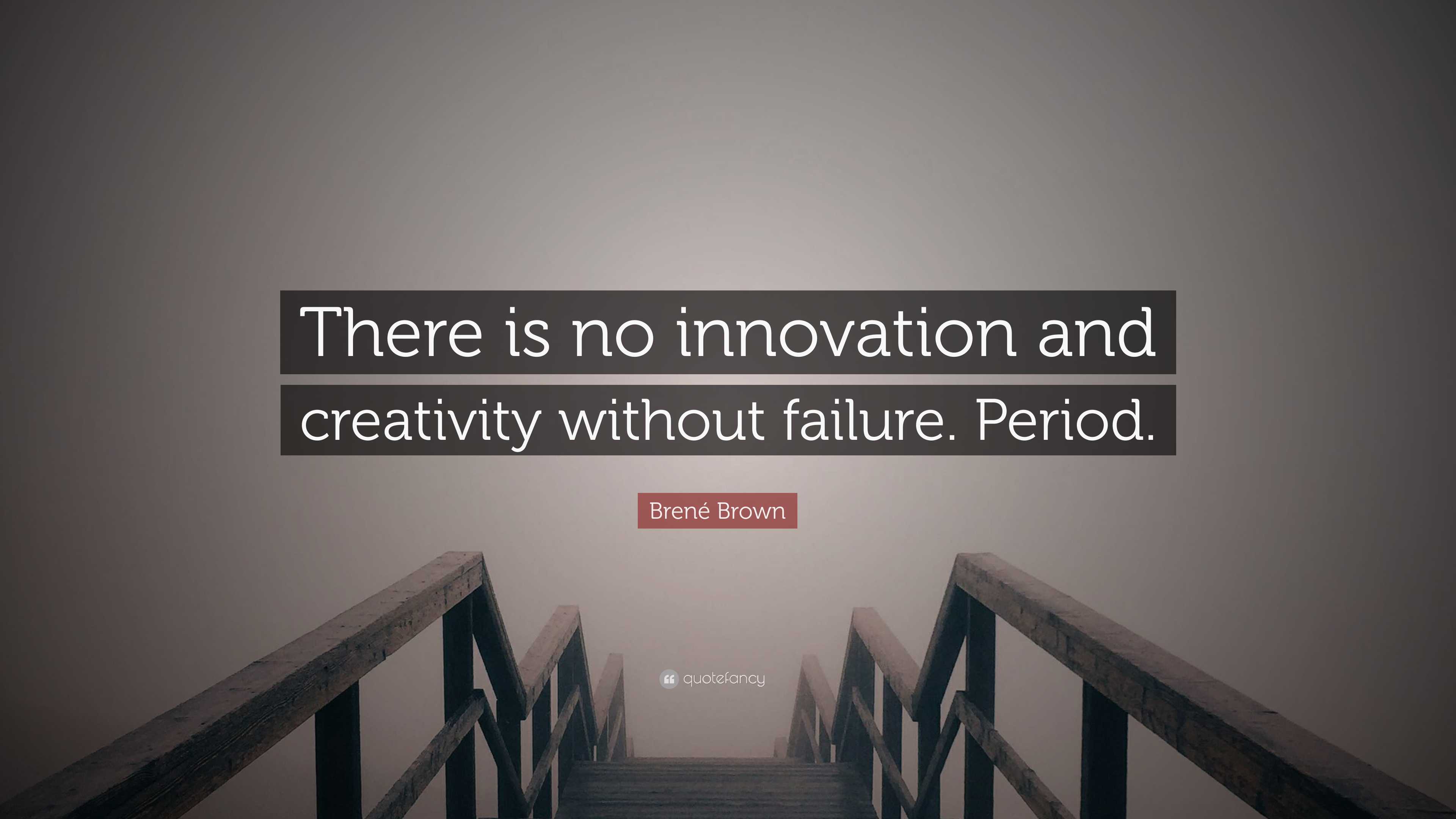 Brené Brown Quote: “There is no innovation and creativity without ...