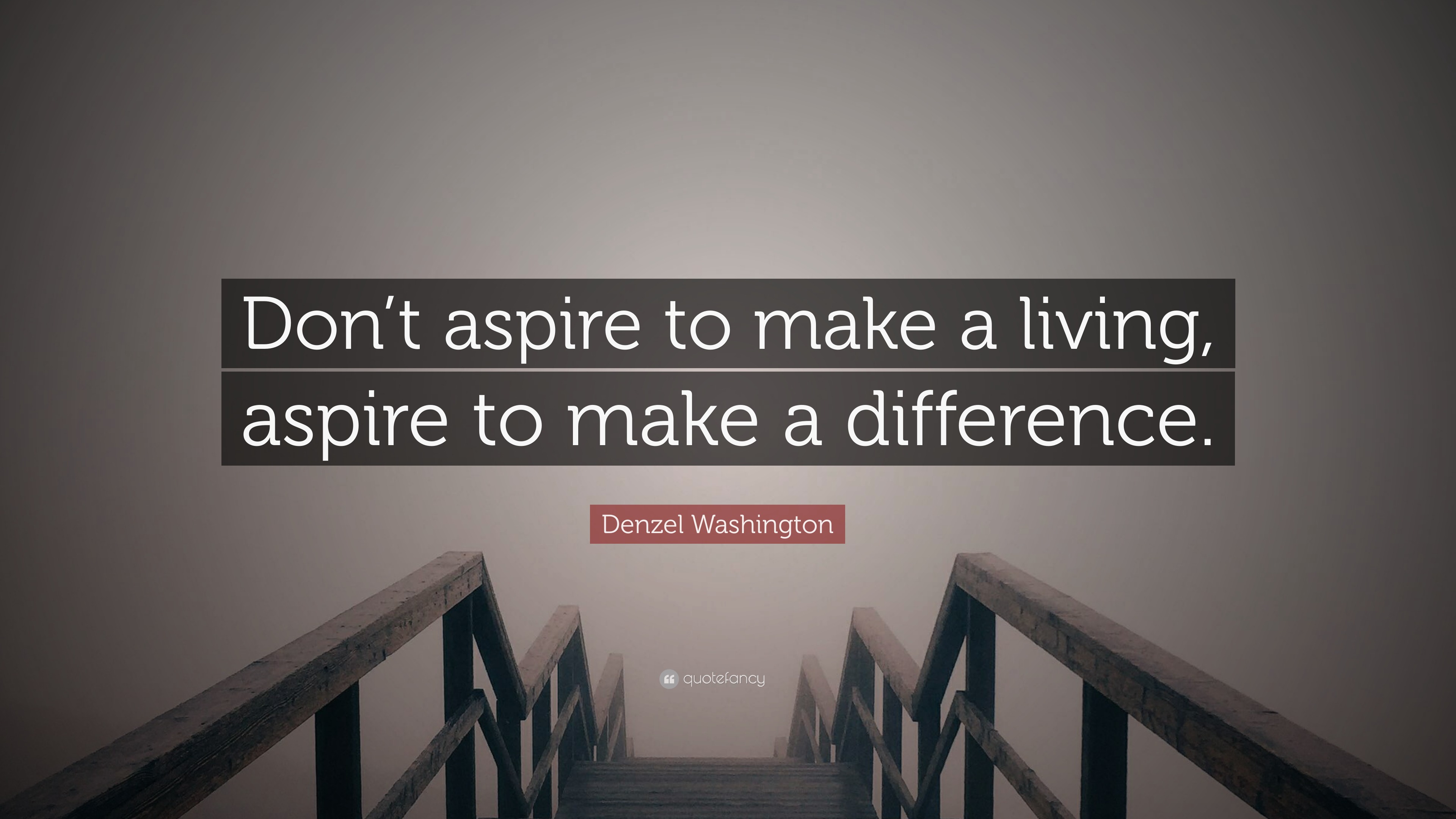 Denzel Washington Quote: “Don’t aspire to make a living, aspire to make ...
