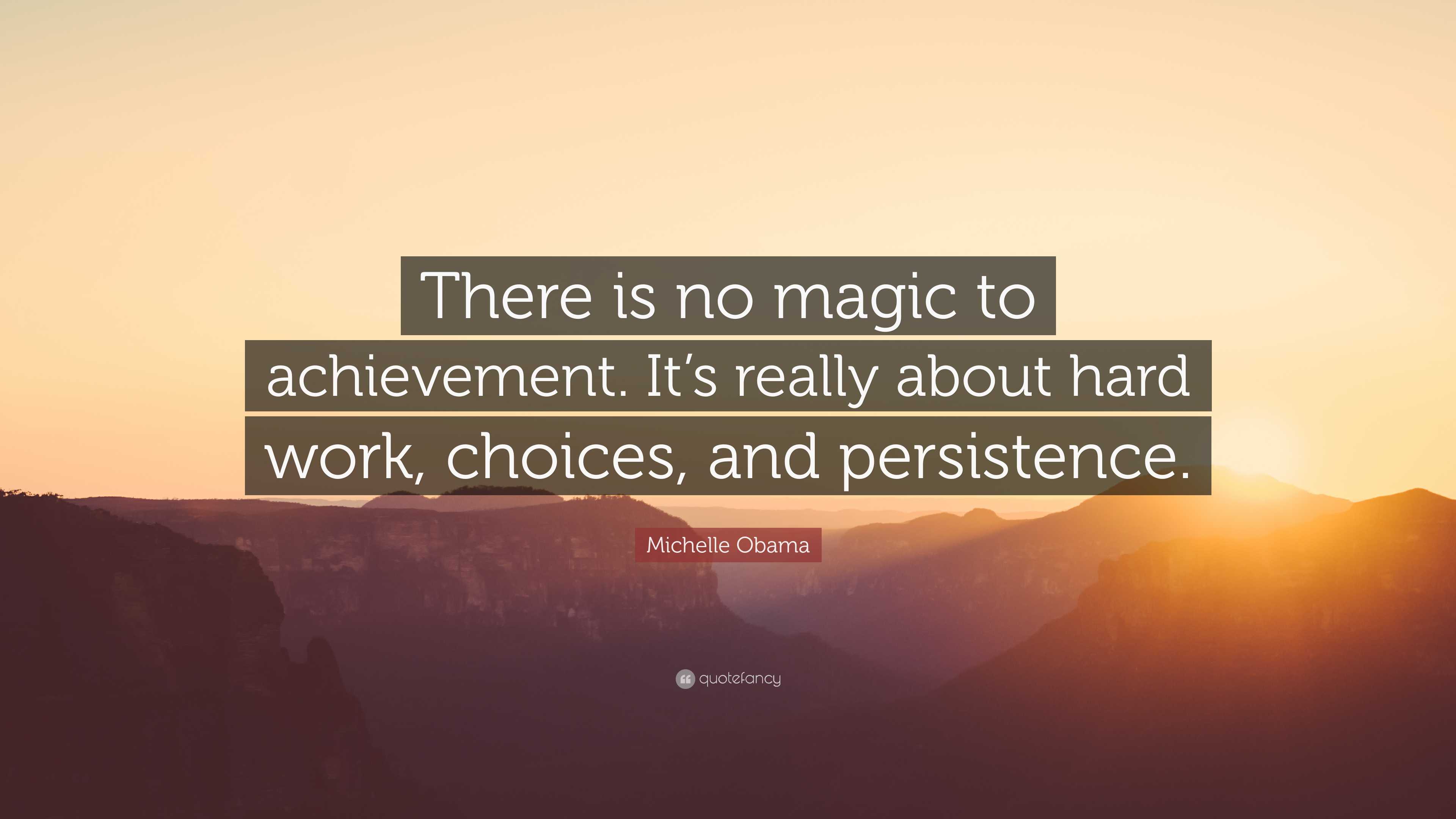 Michelle Obama Quote: “There is no magic to achievement. It’s really ...