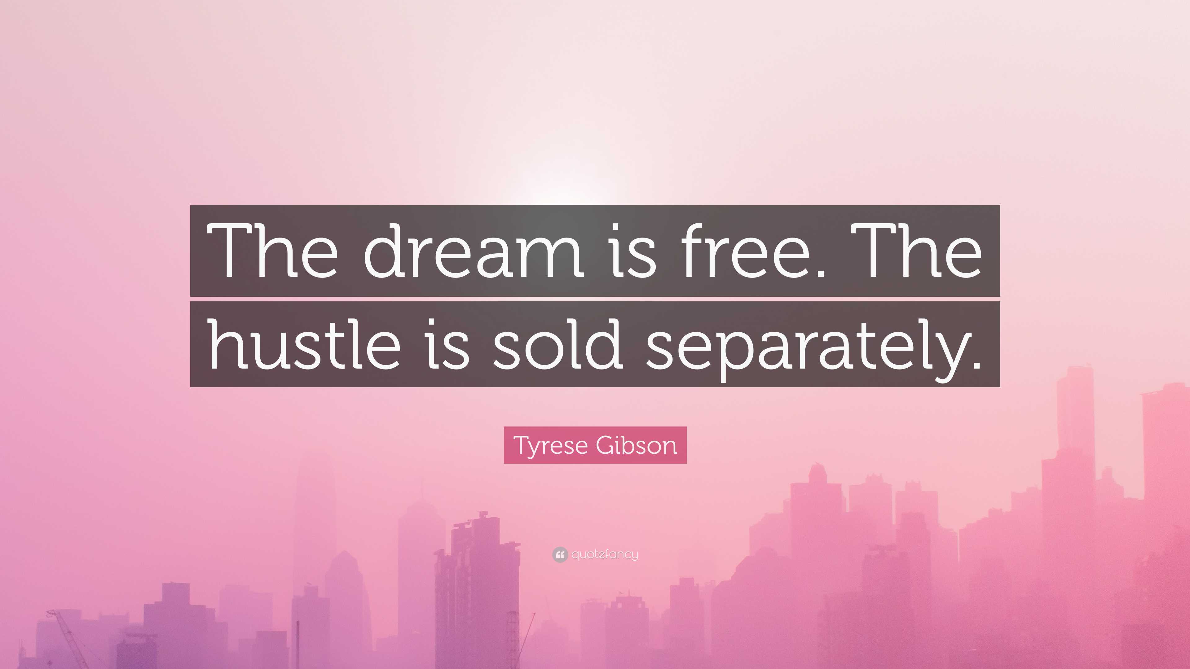 Tyrese Gibson Quote: “The dream is free. The hustle is sold separately.”