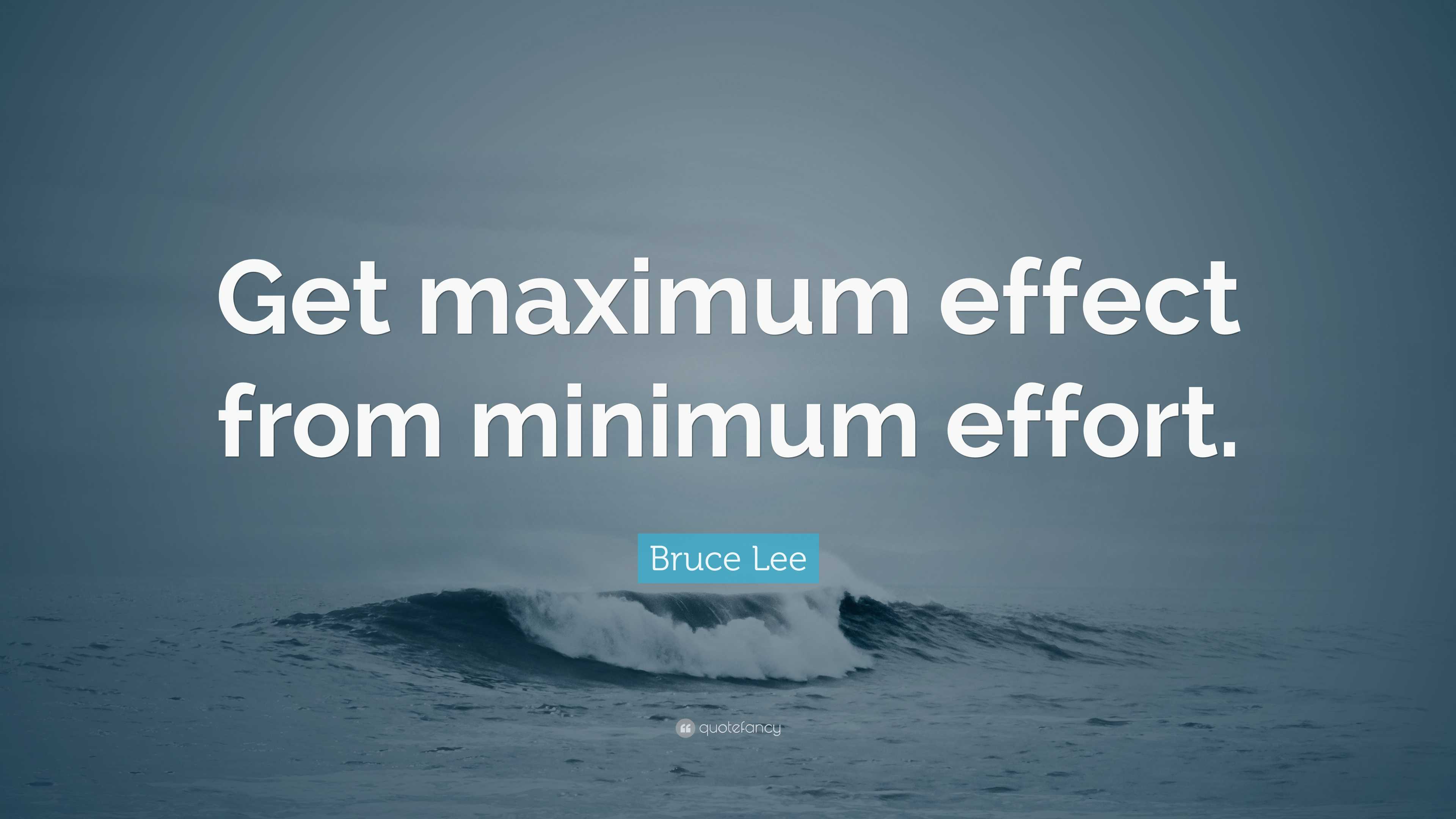 Bruce Lee Quote: “Get maximum effect from minimum effort.”
