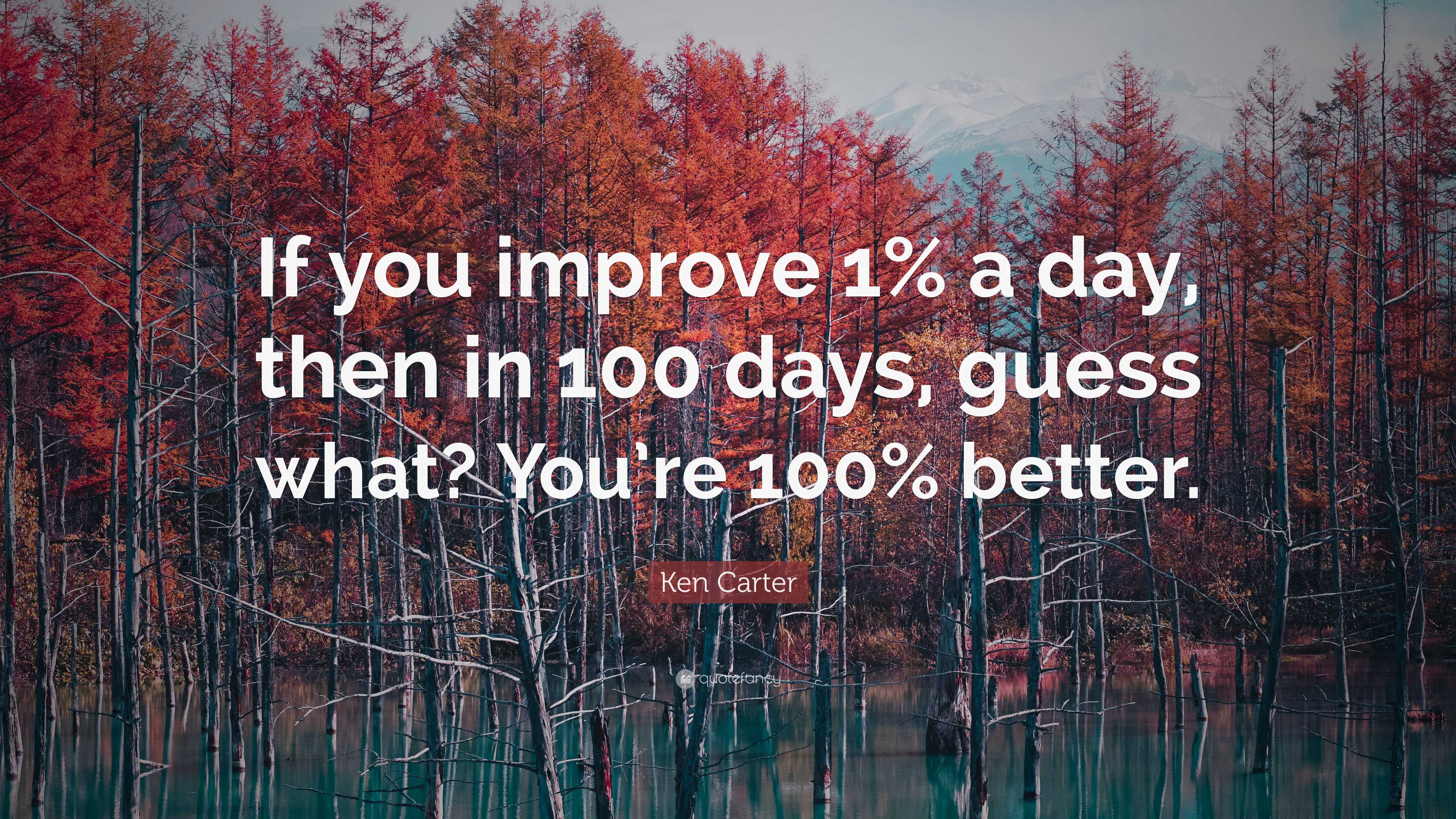 Ken Carter Quote: “If you improve 1% a day, then in 100 days, guess ...