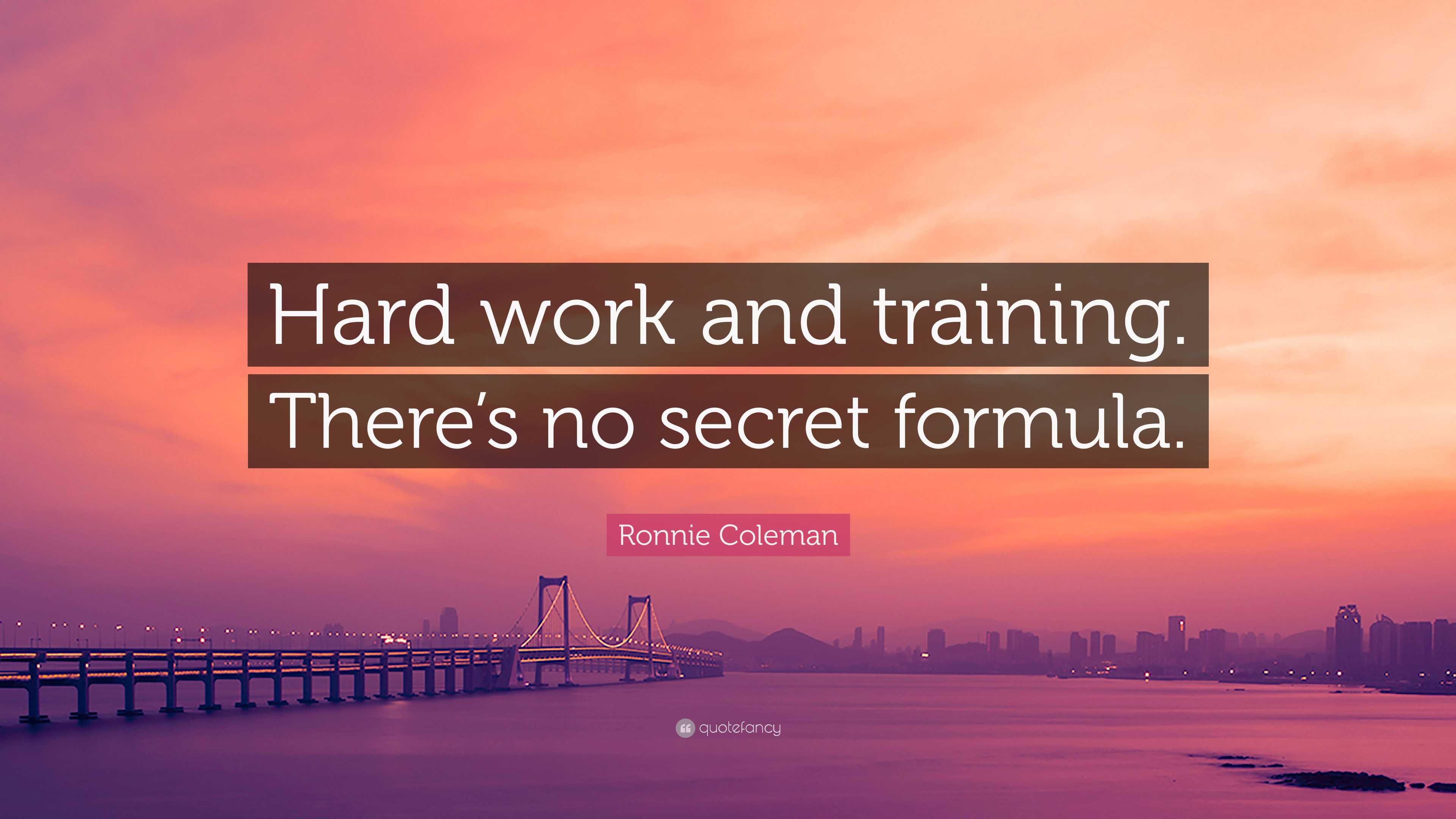 Ronnie Coleman Quote: “Hard work and training. There’s no secret formula.”
