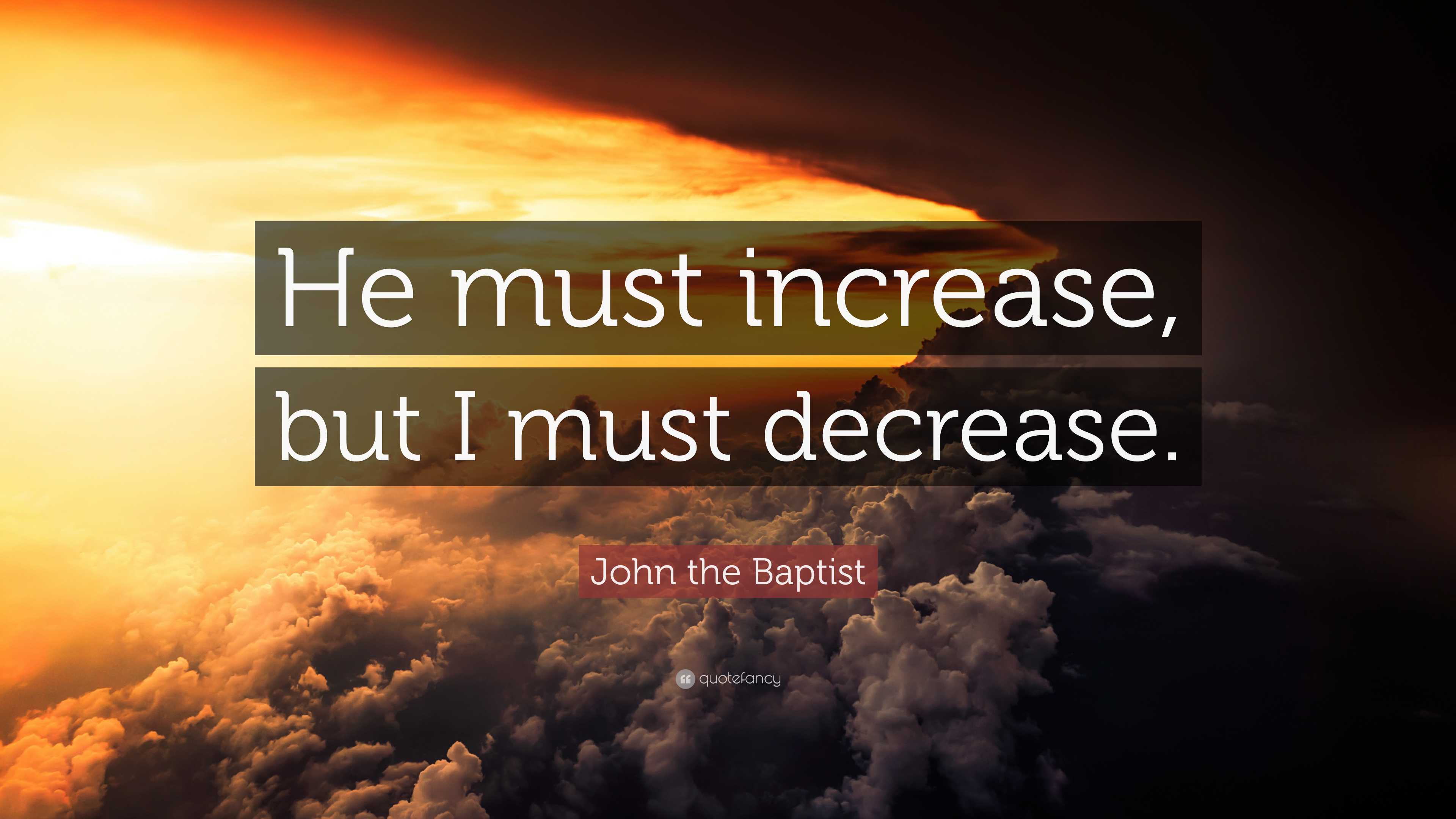 John the Baptist Quote: “He must increase, but I must decrease.”