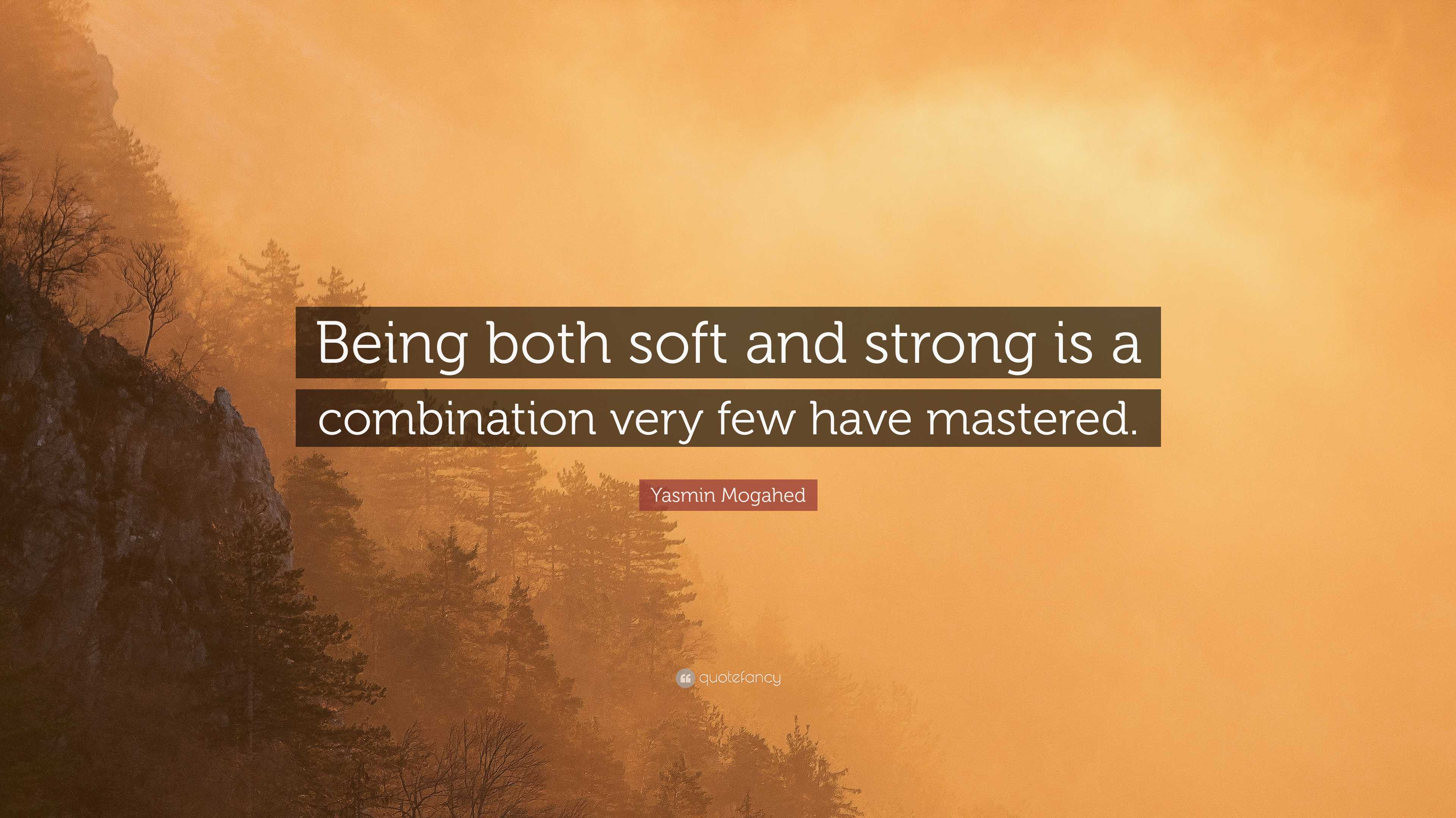 Yasmin Mogahed Quote: “Being both soft and strong is a combination very ...