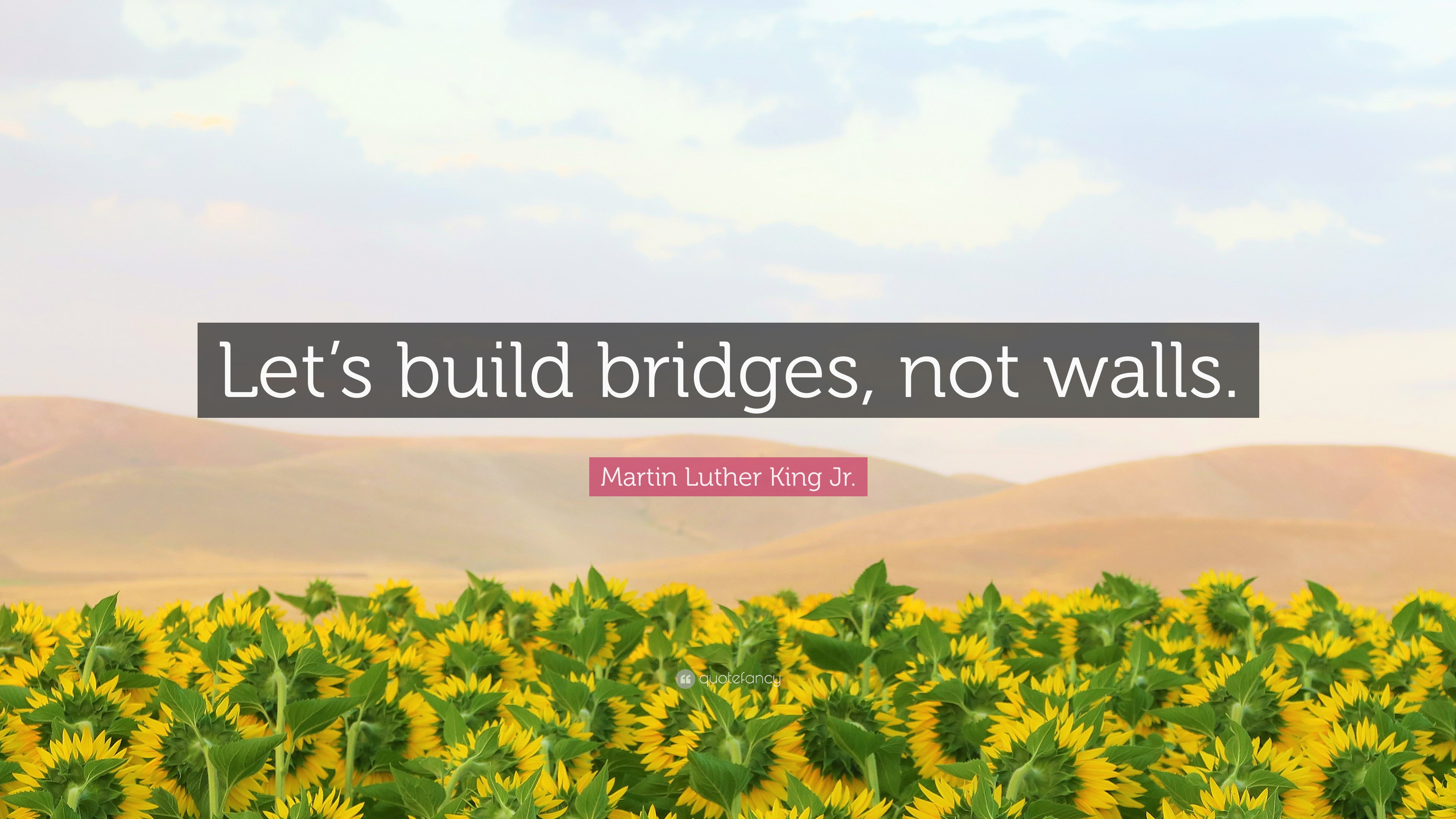 Martin Luther King Jr. Quote: “Let’s build bridges, not walls.”