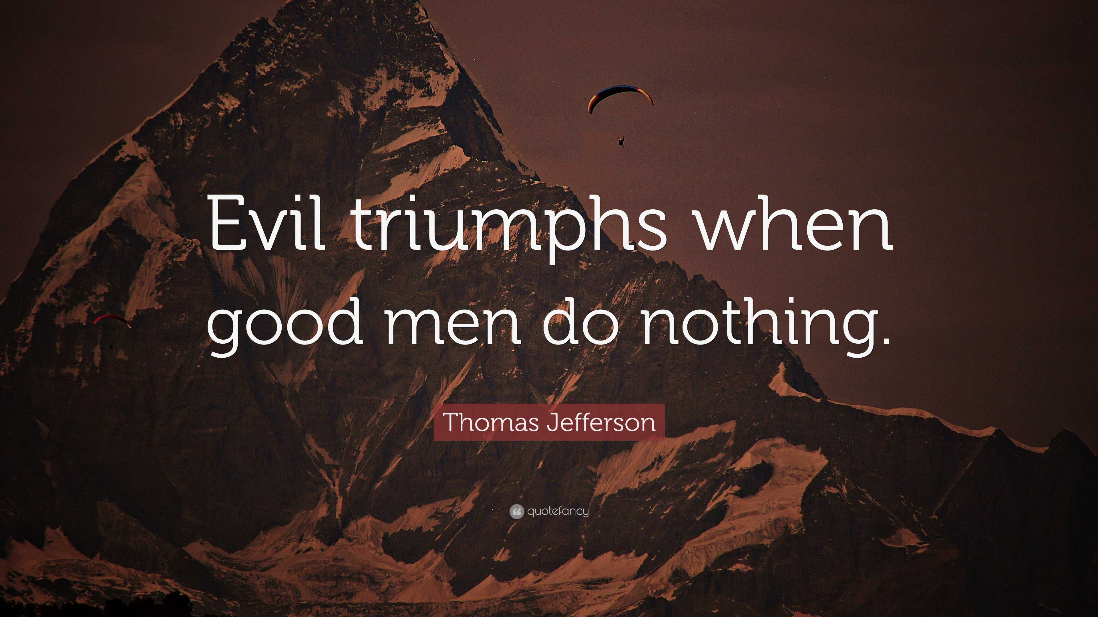 Thomas Jefferson Quote: “Evil triumphs when good men do nothing.”