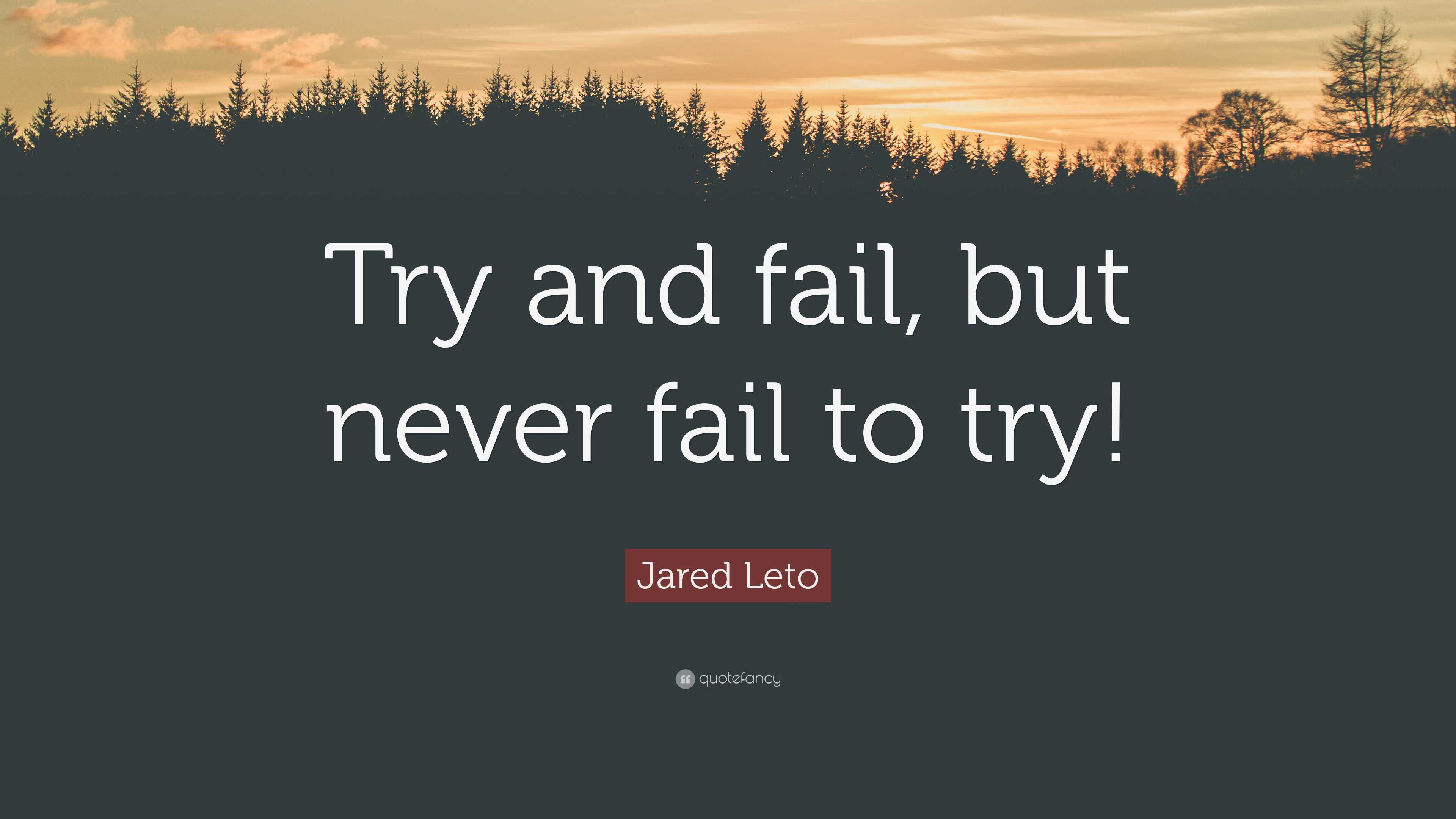 Jared Leto Quote: “Try and fail, but never fail to try!”