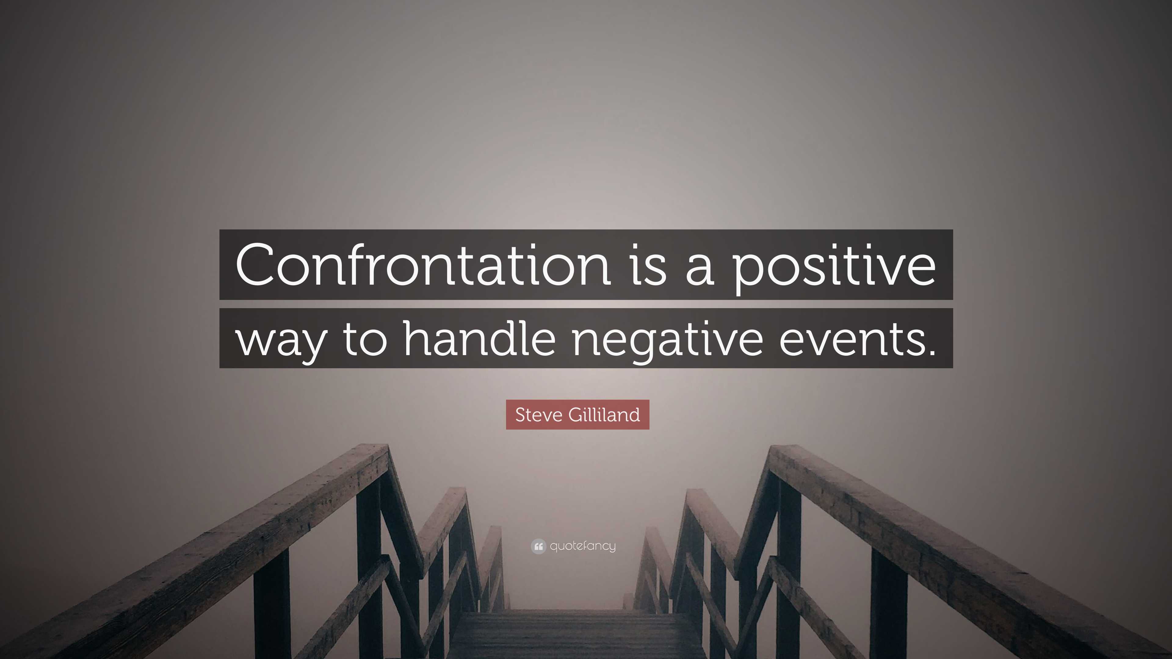 Steve Gilliland Quote: “Confrontation is a positive way to handle ...