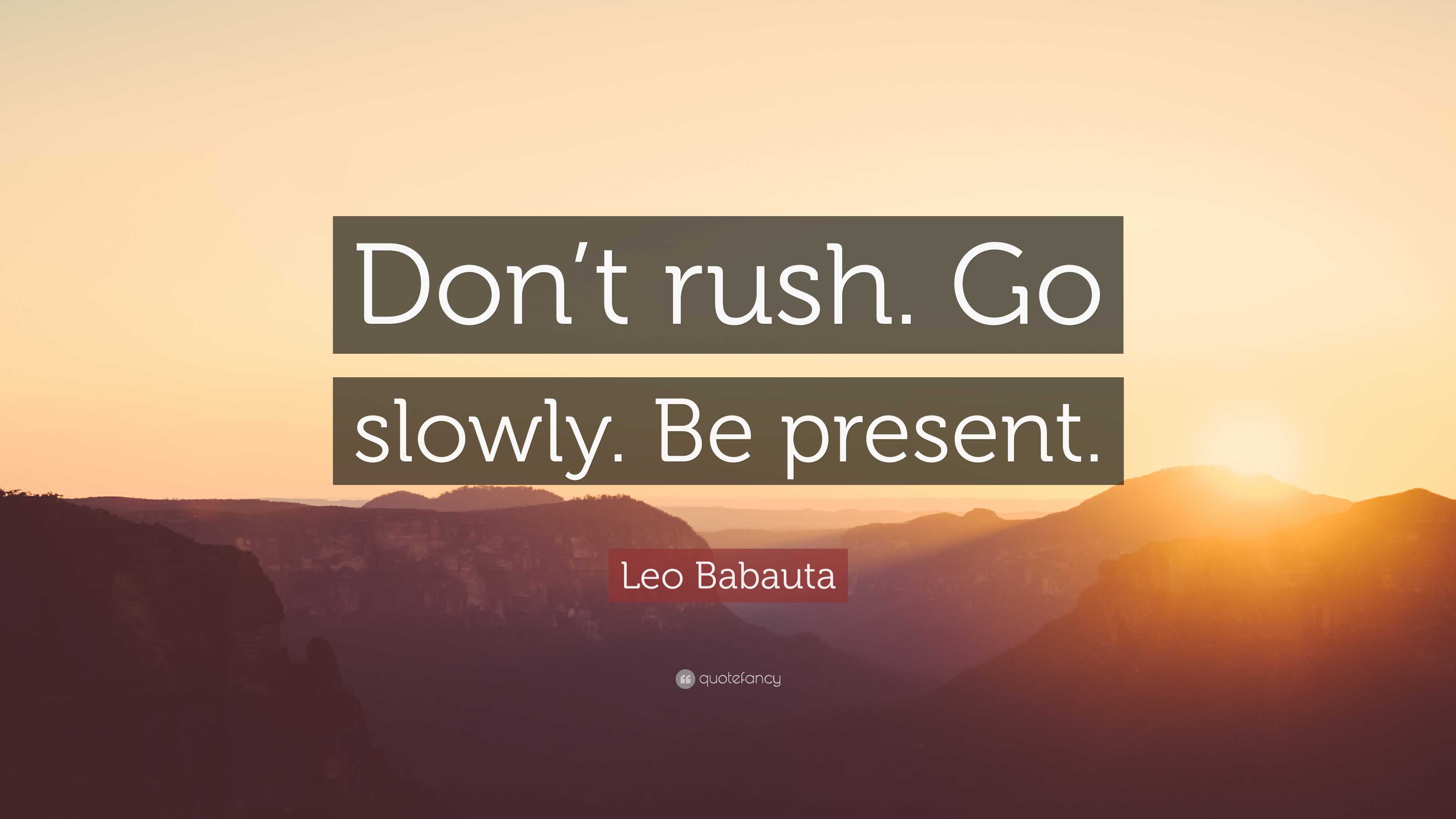 Leo Babauta Quote: “Don’t rush. Go slowly. Be present.”