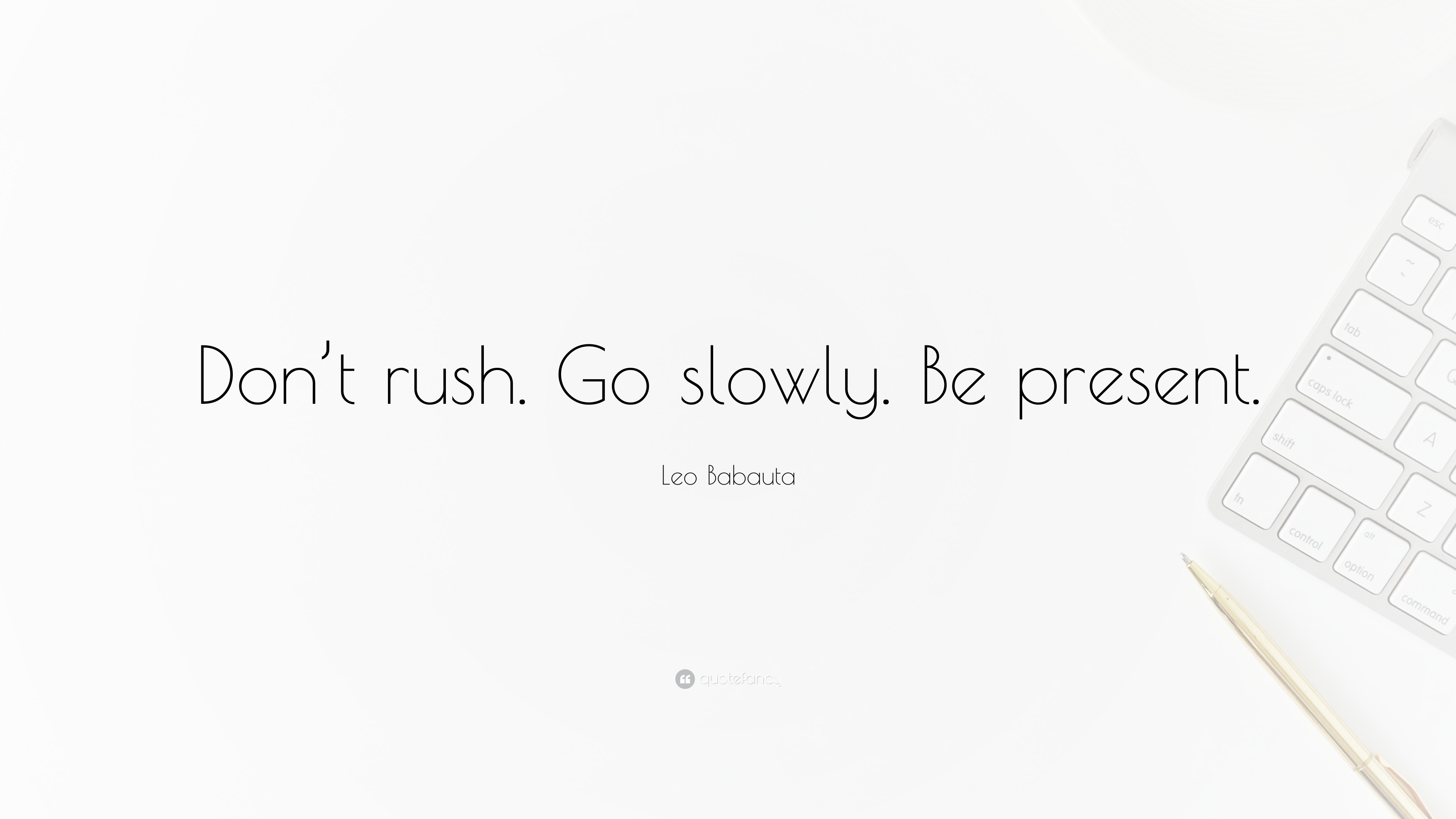 Leo Babauta Quote: “Don’t rush. Go slowly. Be present.”