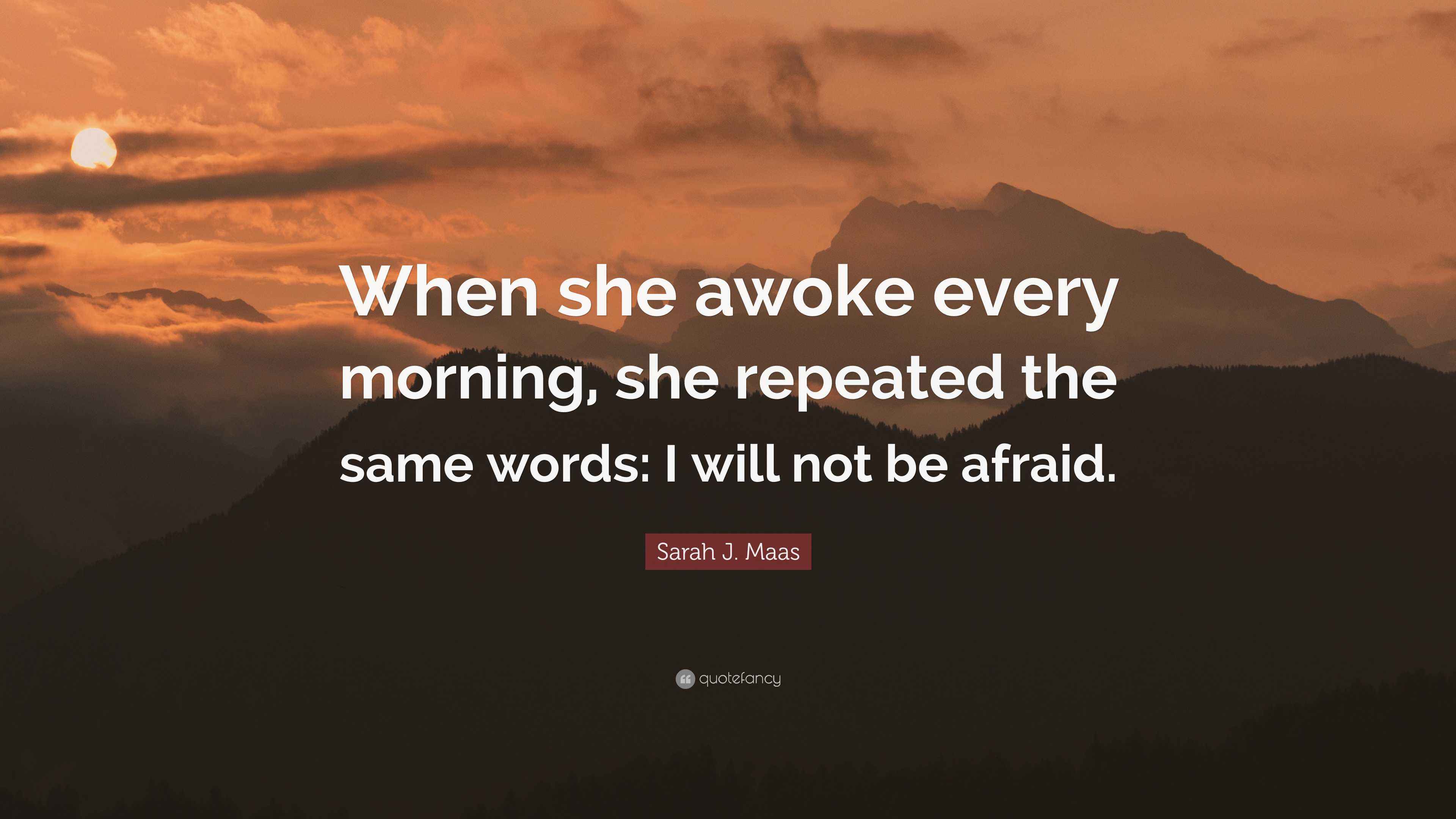 Sarah J. Maas Quote: “When she awoke every morning, she repeated the ...