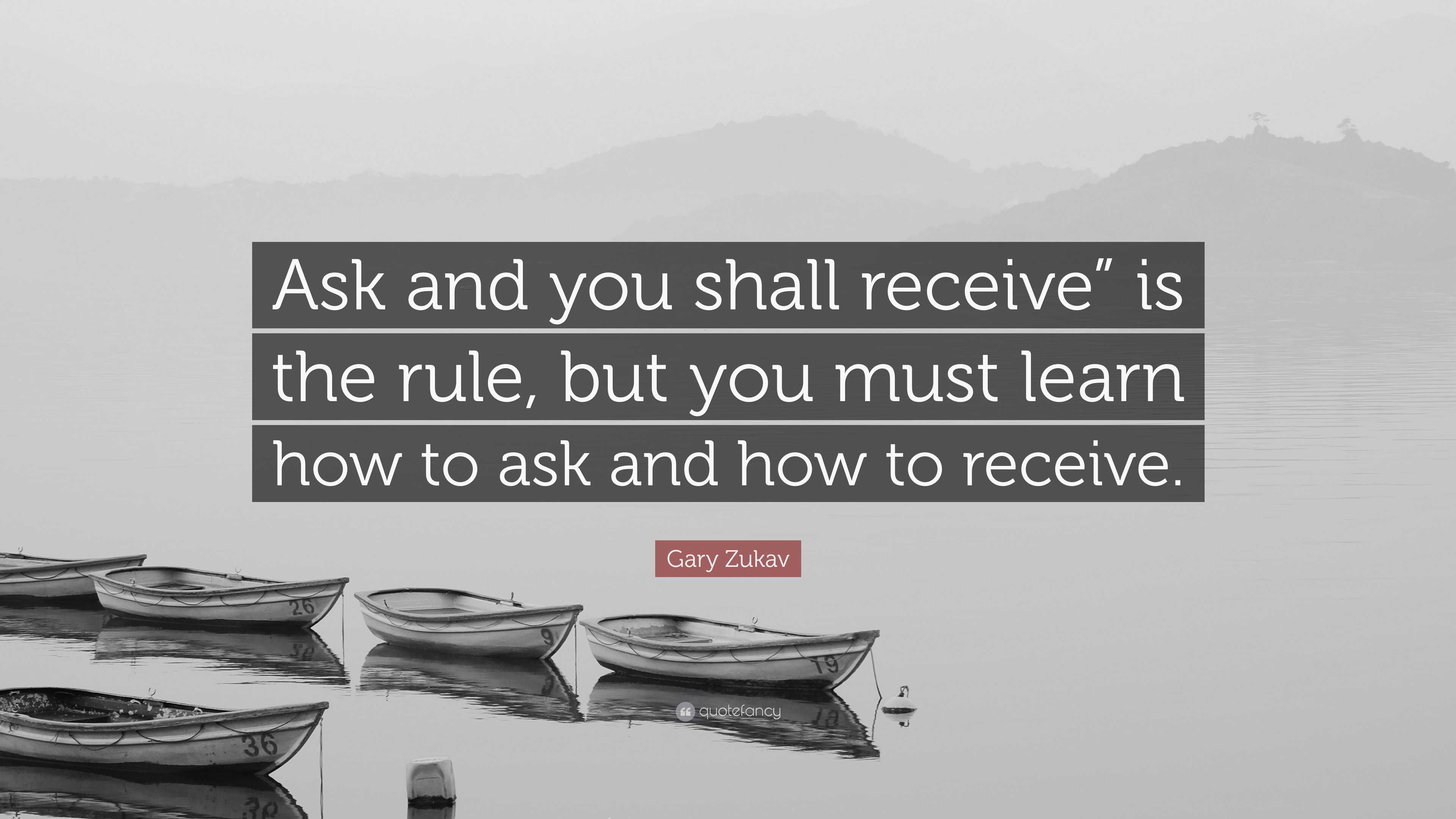 Gary Zukav Quote: “Ask and you shall receive” is the rule, but you must ...