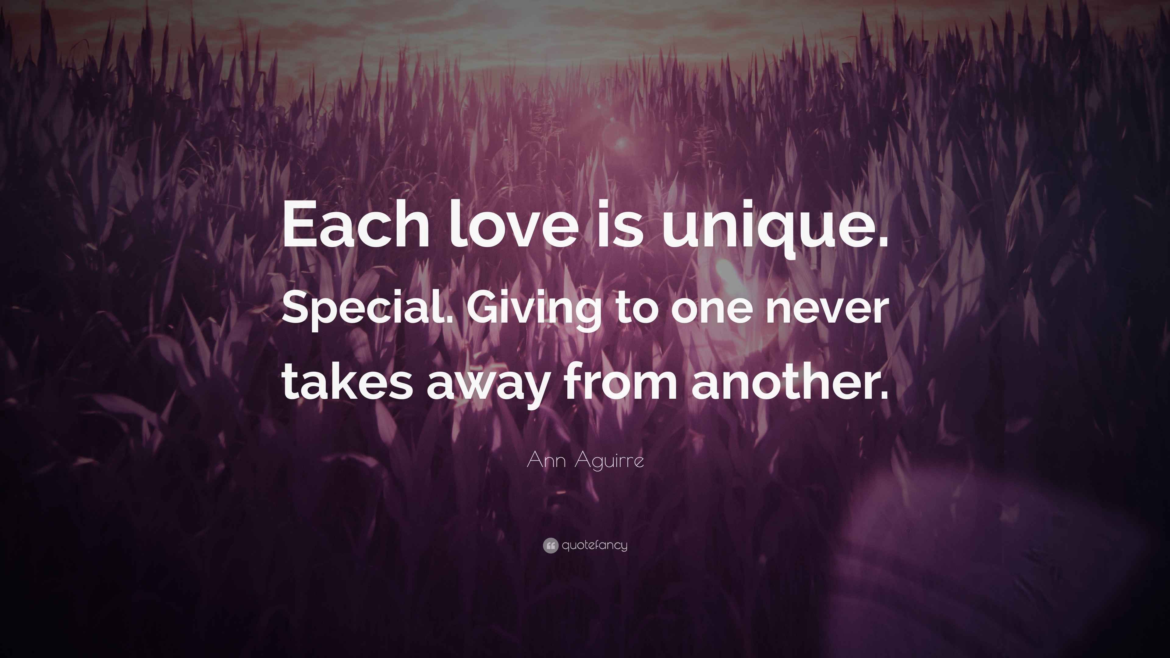 Ann Aguirre Quote: “Each love is unique. Special. Giving to one never ...