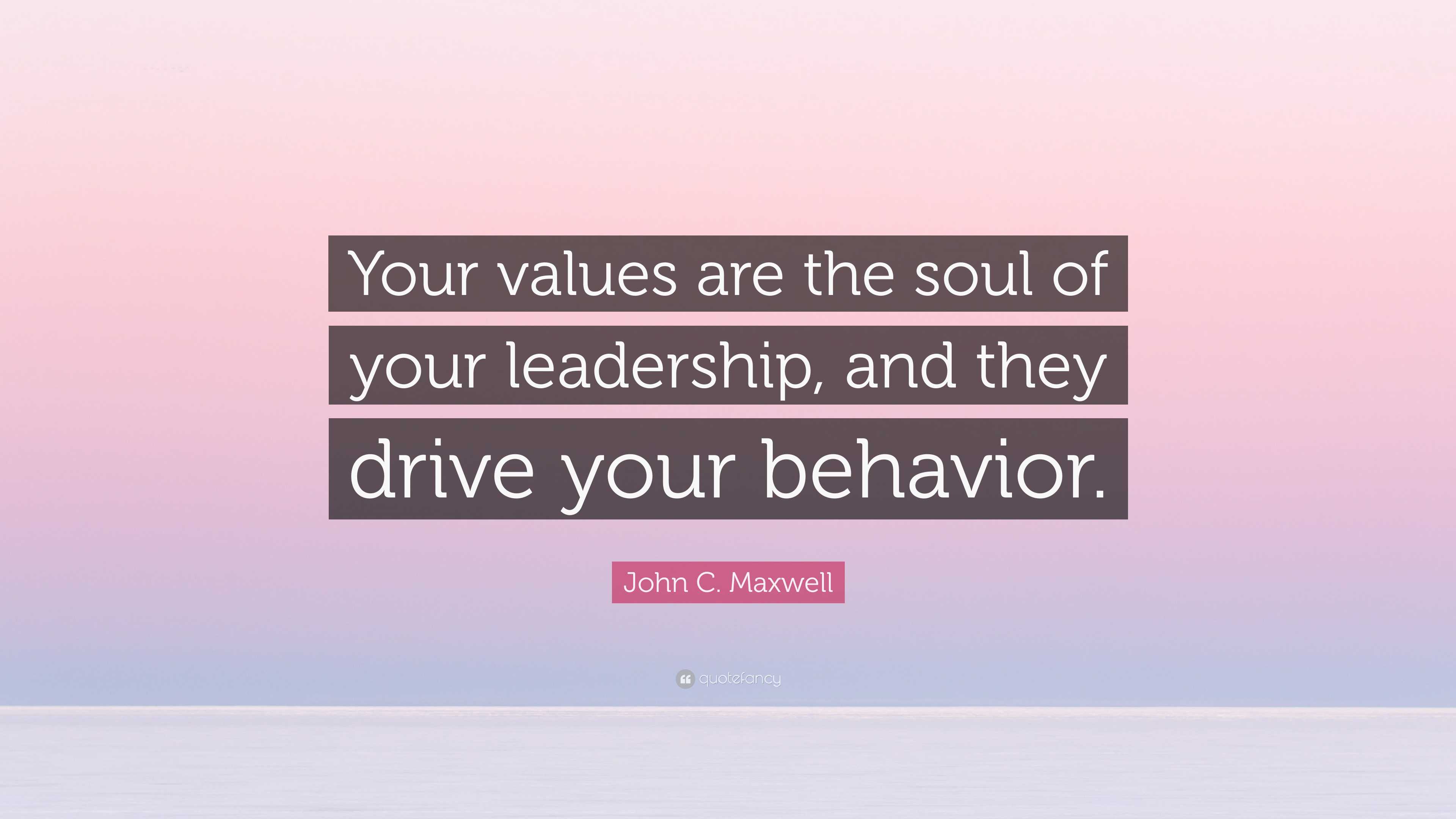 John C. Maxwell Quote: “Your values are the soul of your leadership ...