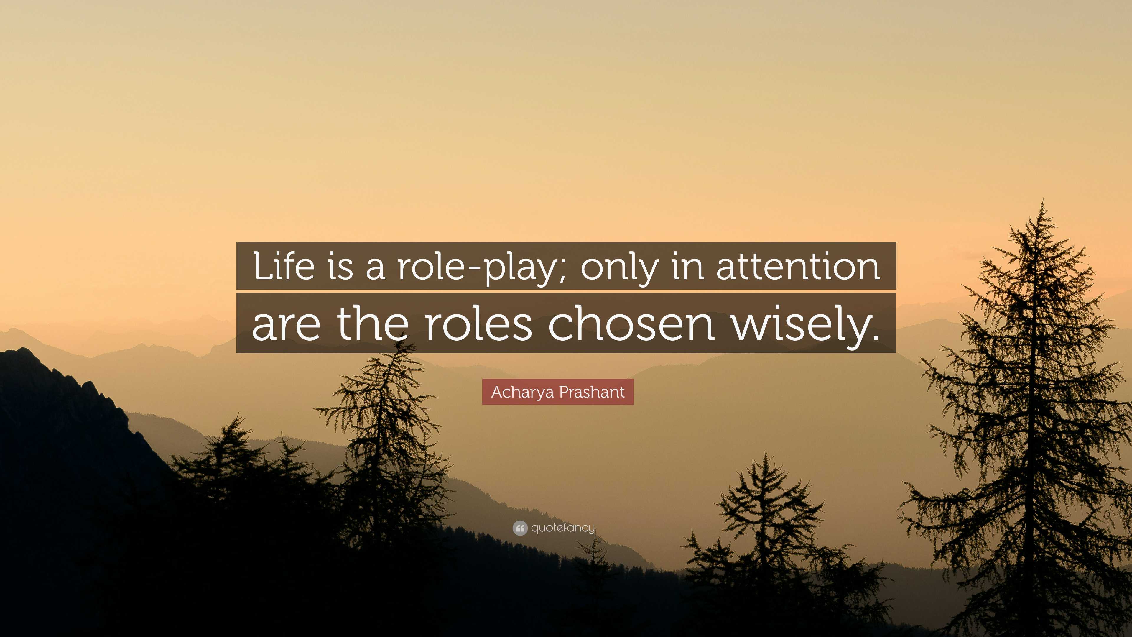 Acharya Prashant Quote: “Life is a role-play; only in attention are the ...