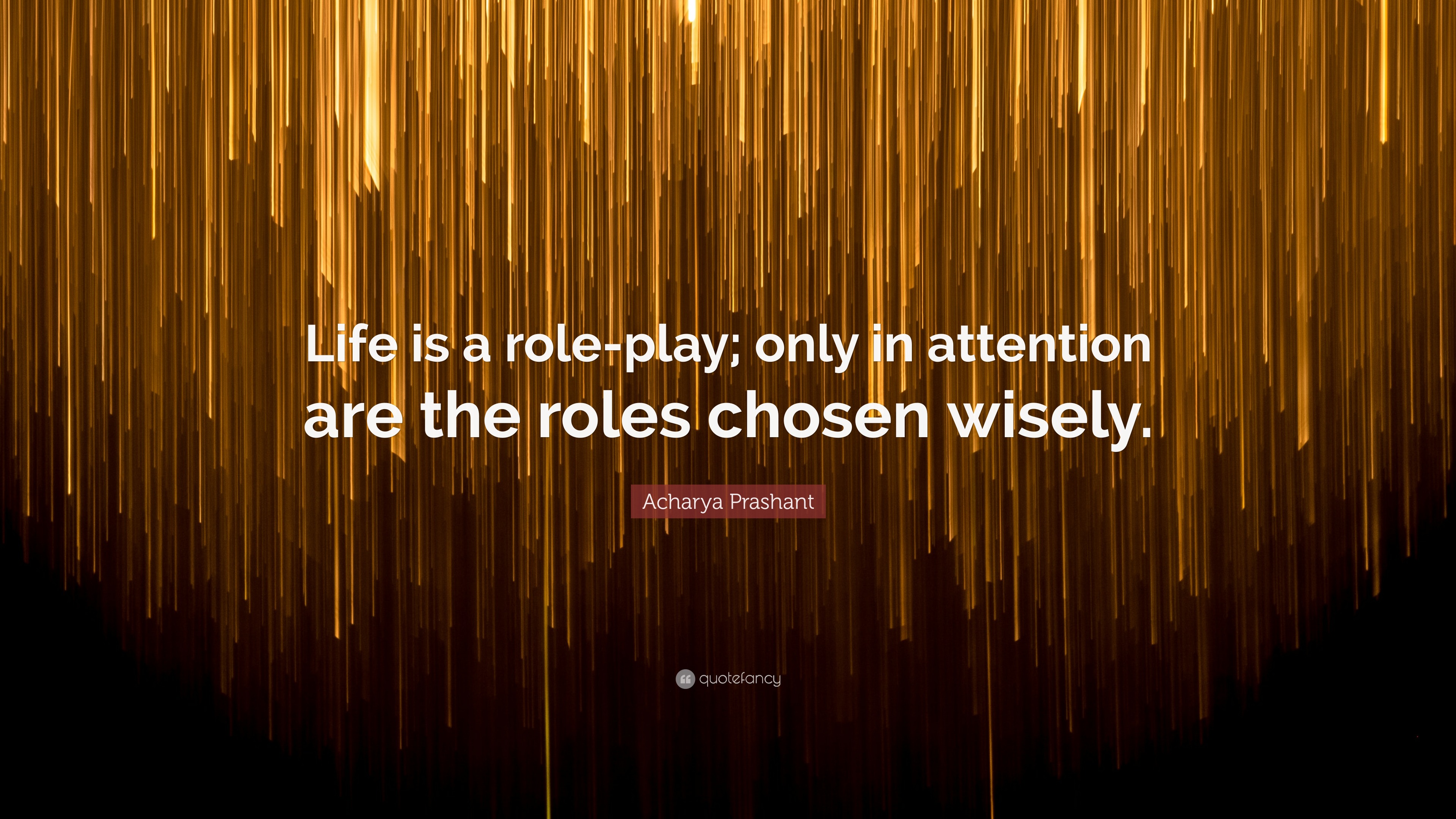 Acharya Prashant Quote: “Life is a role-play; only in attention are the ...