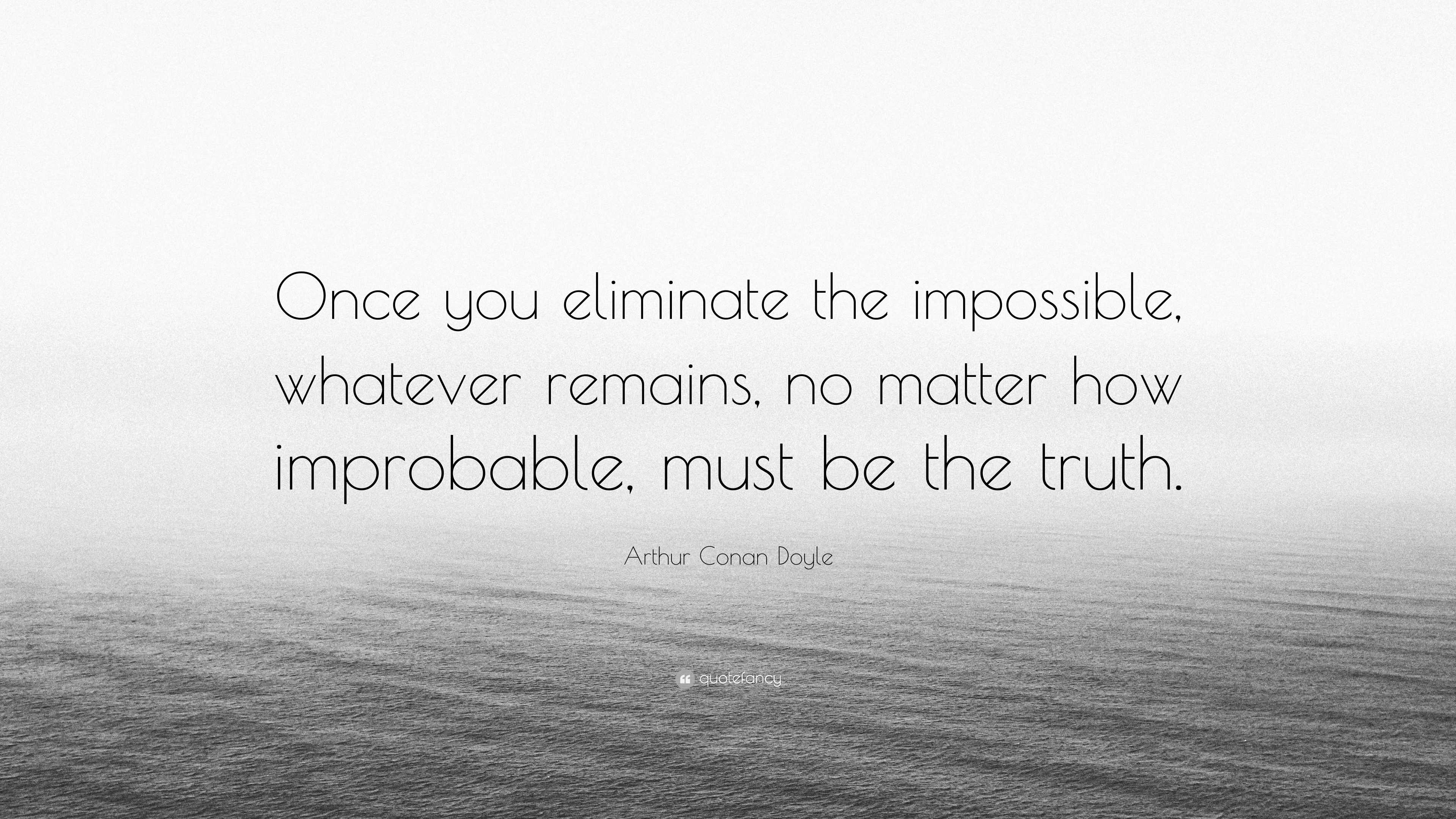 Arthur Conan Doyle Quote: “Once you eliminate the impossible, whatever ...