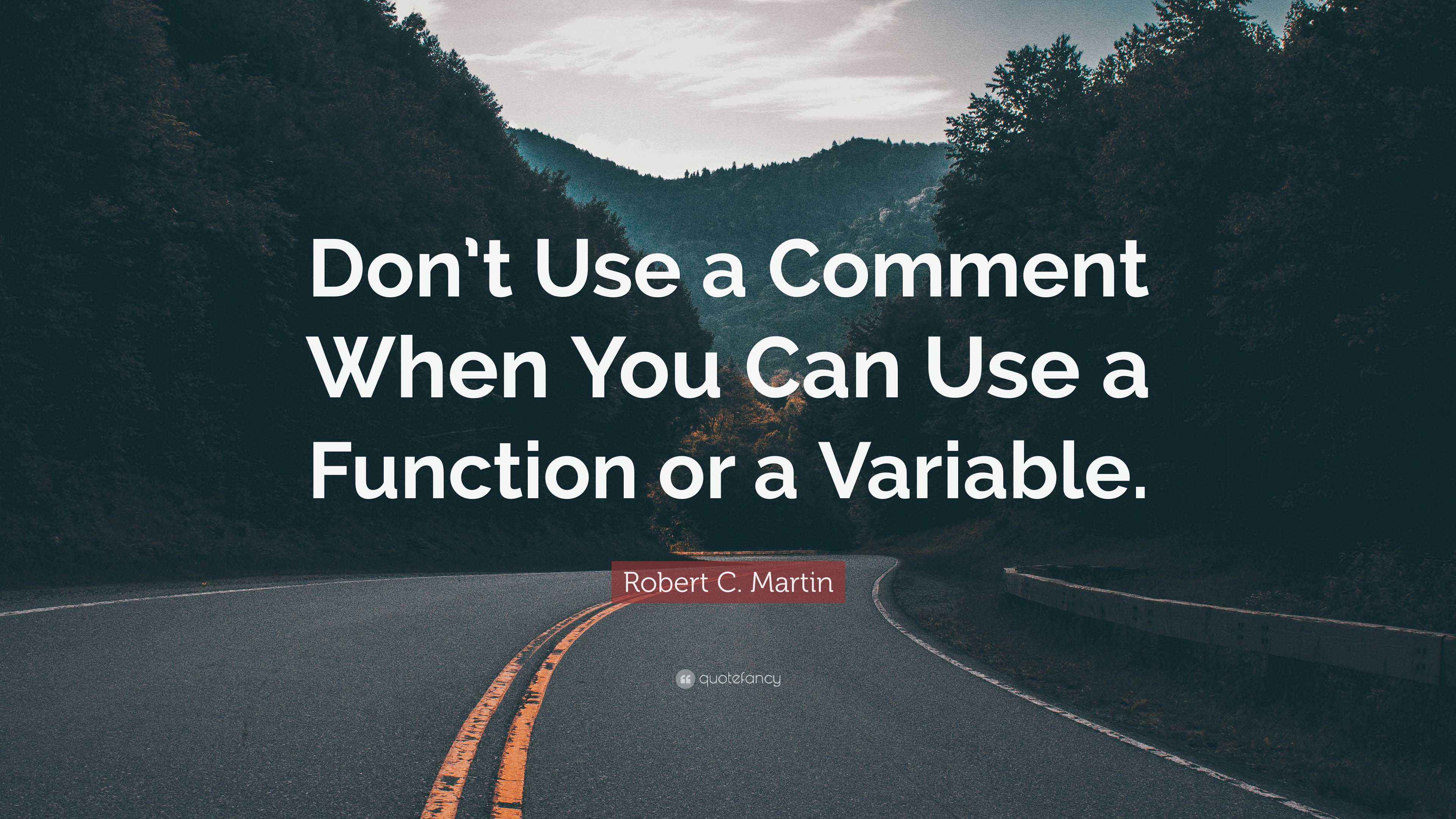 Robert C. Martin Quote: “Don’t Use a Comment When You Can Use a ...