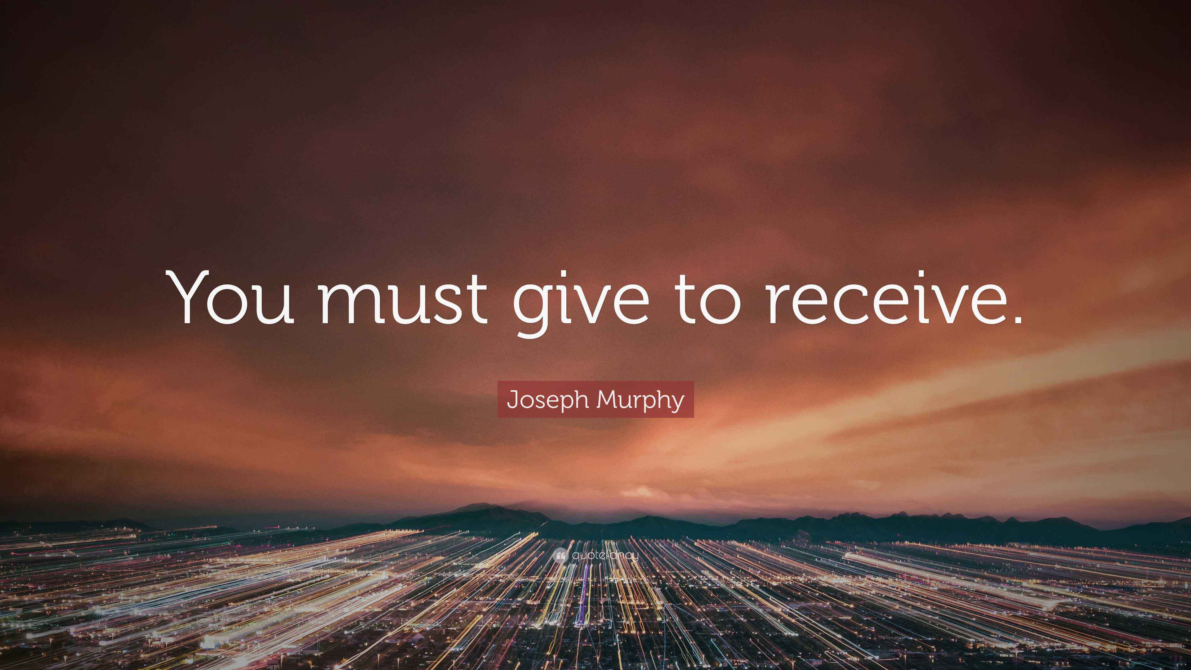 Joseph Murphy Quote: “You must give to receive.”