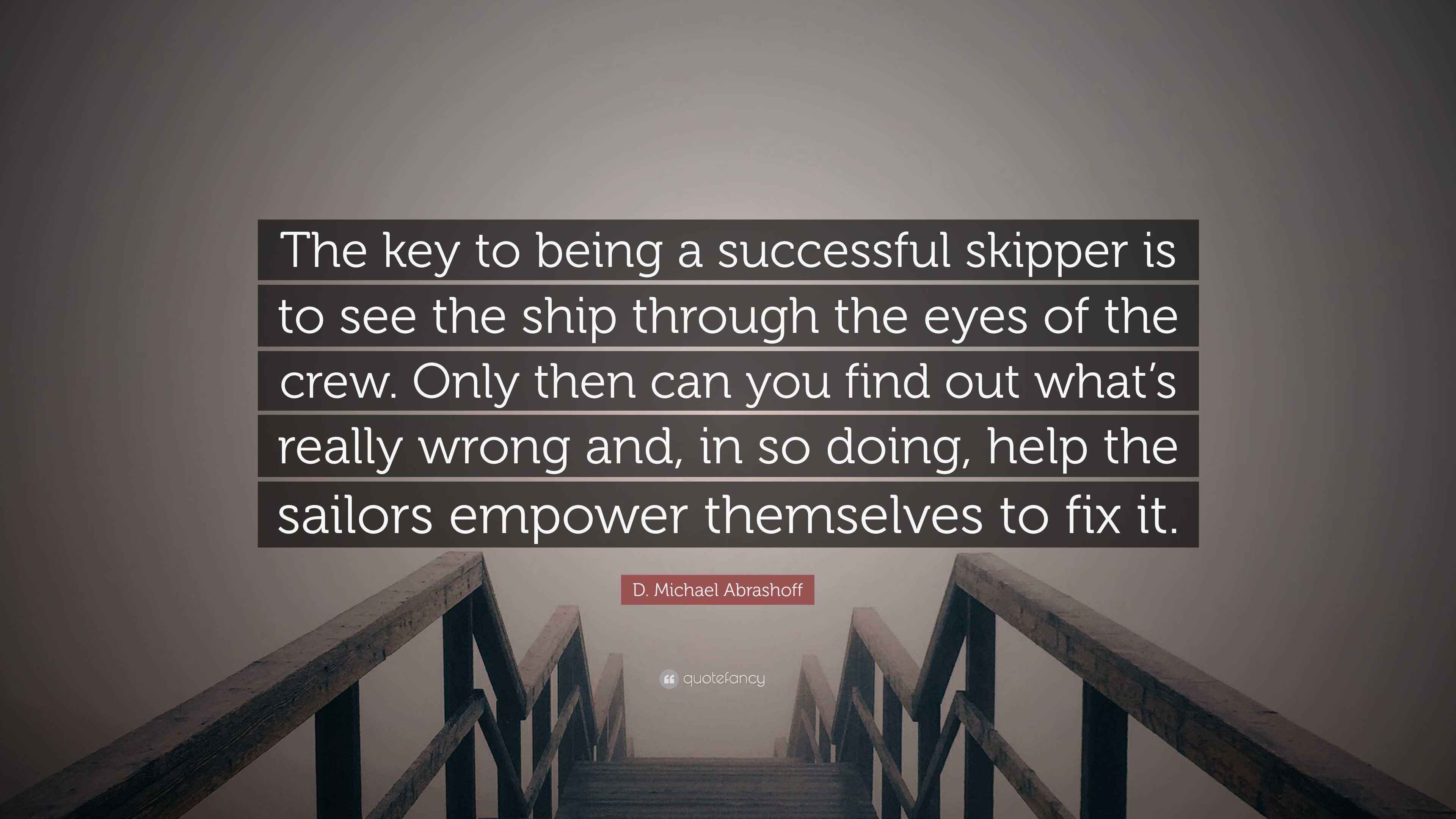 D. Michael Abrashoff Quote: “The key to being a successful skipper is ...